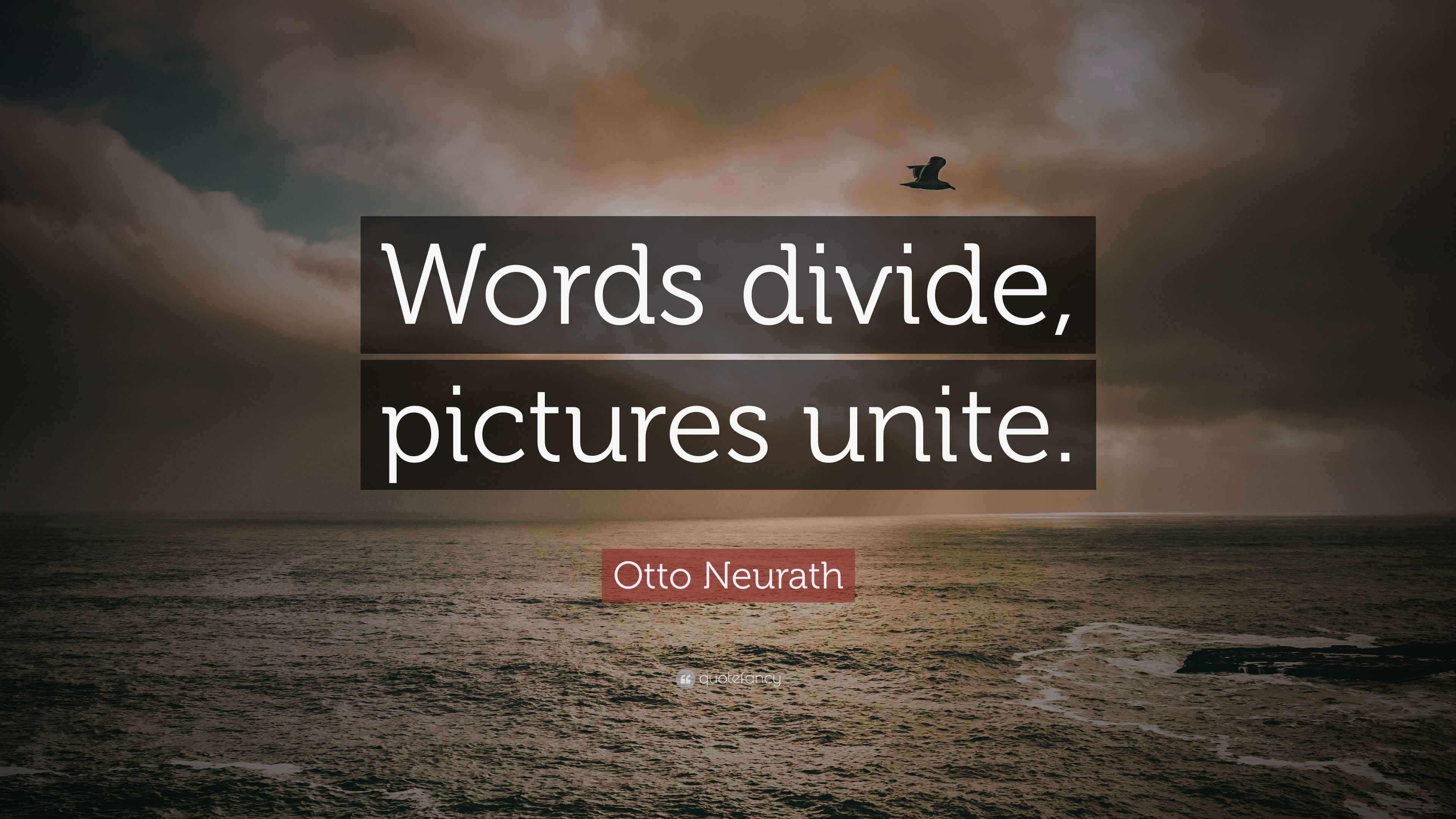 Otto Neurath Quote: “Words divide, pictures unite.”