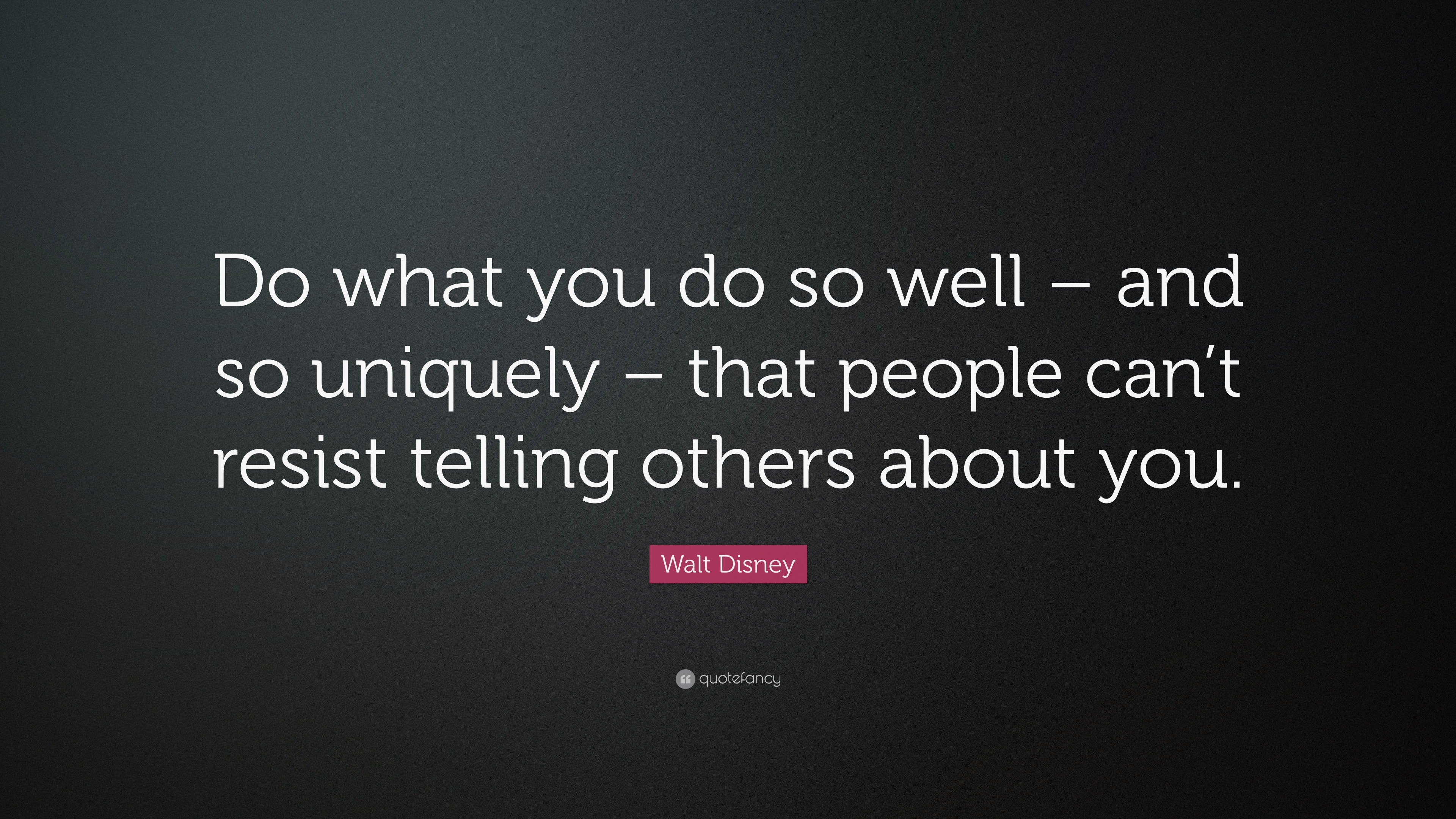 Walt Disney Quote: “Do what you do so well – and so uniquely – that ...