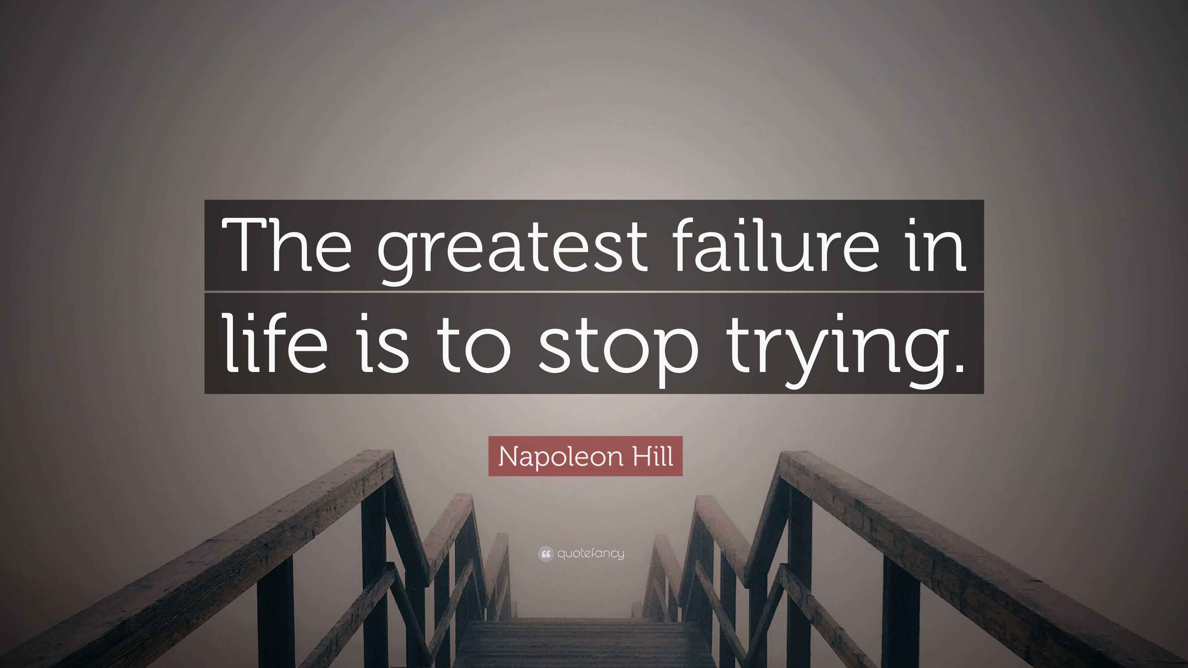 Napoleon Hill Quote: “The greatest failure in life is to stop trying.”