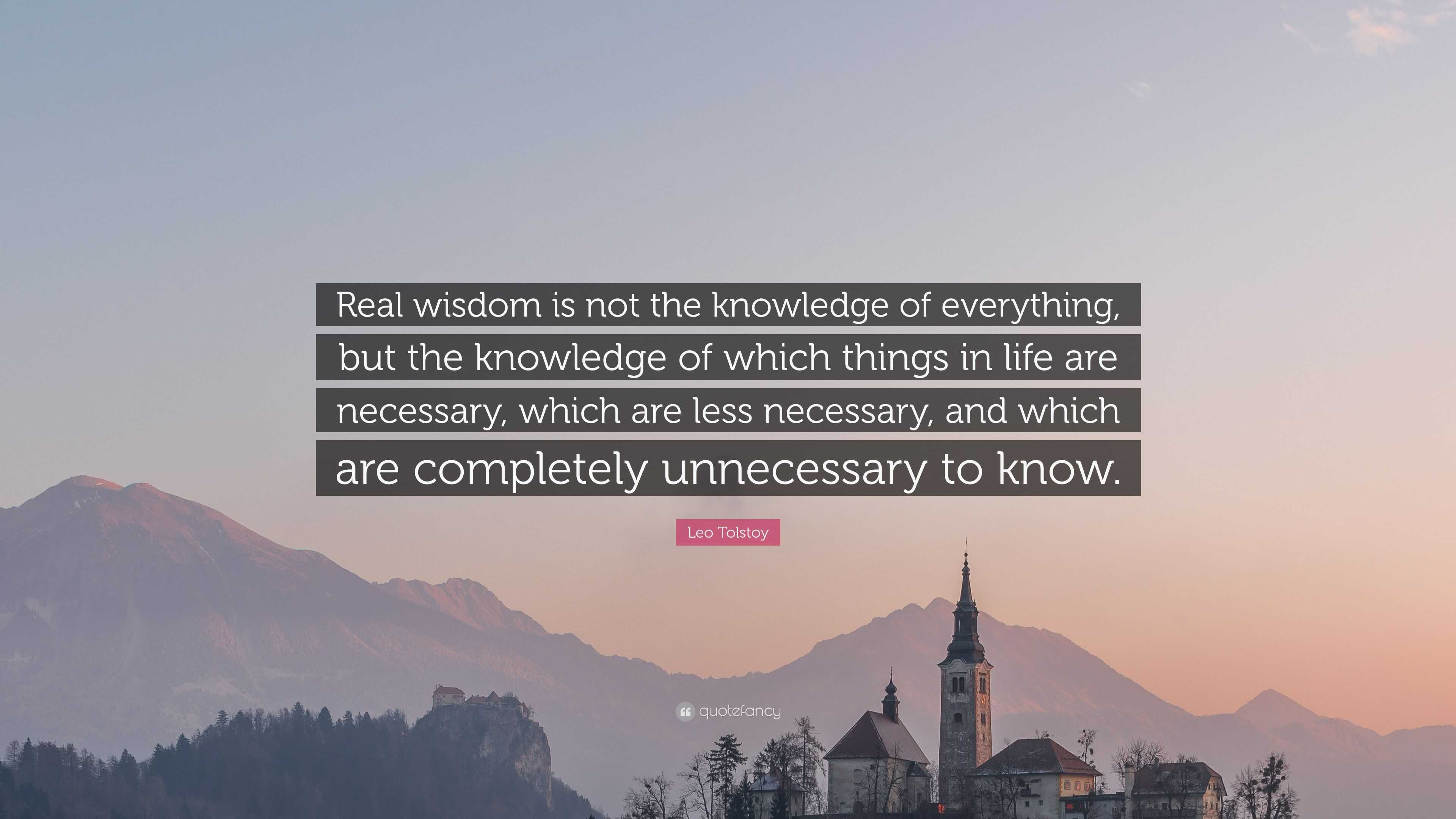 Leo Tolstoy Quote: “Real wisdom is not the knowledge of everything, but ...
