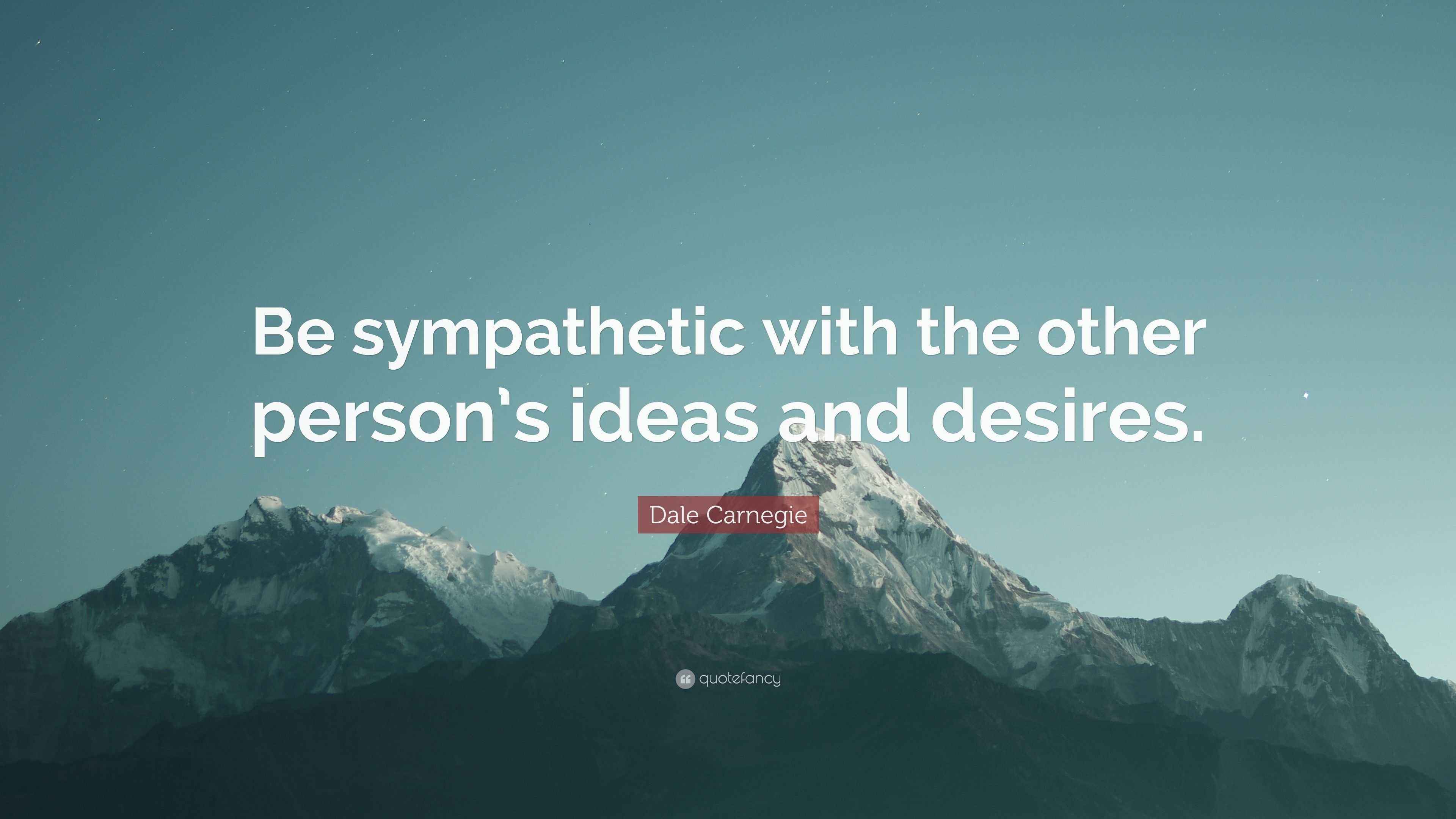 Dale Carnegie Quote: “Be sympathetic with the other person’s ideas and ...