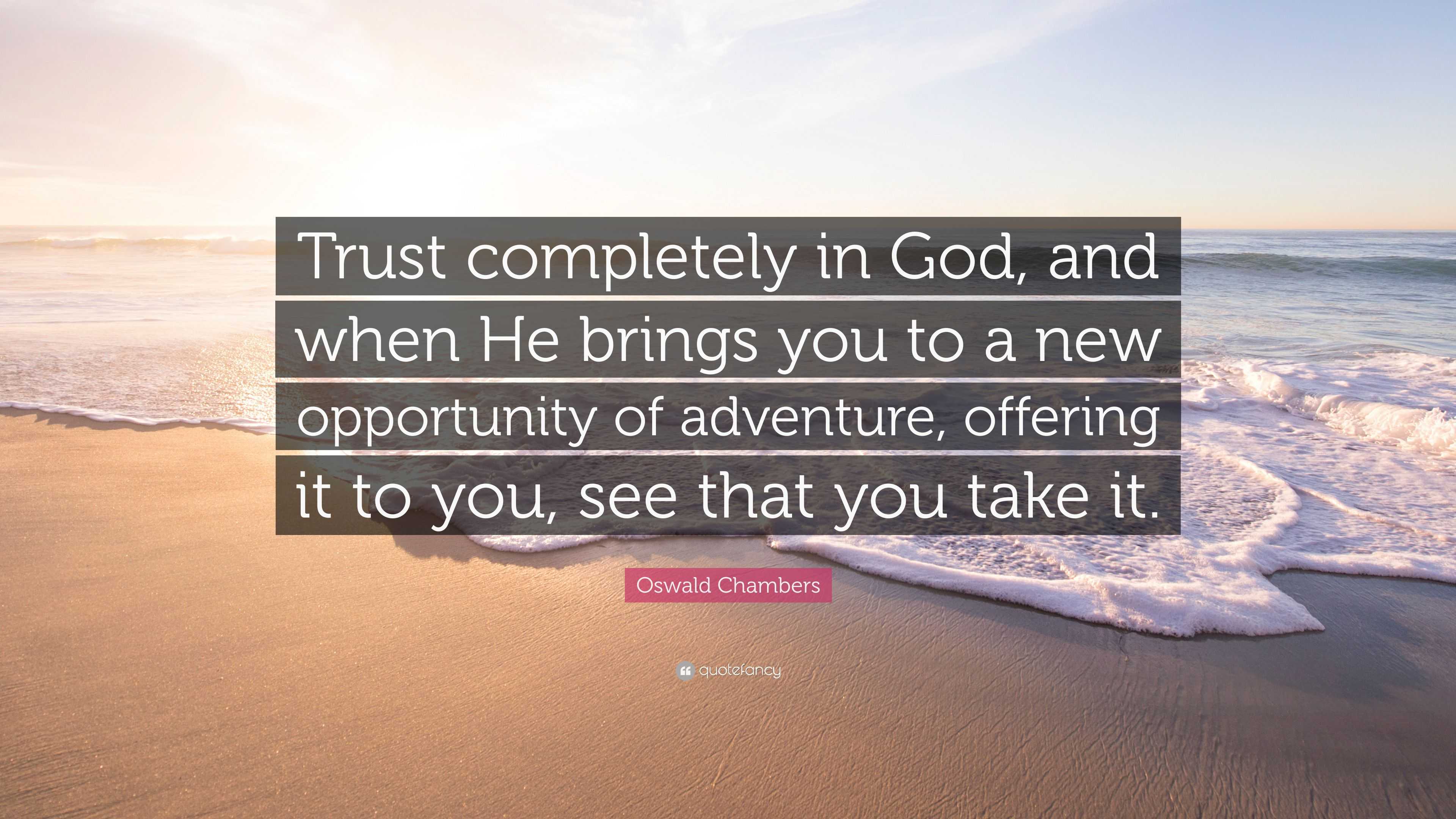 Oswald Chambers Quote: “Trust completely in God, and when He brings you ...