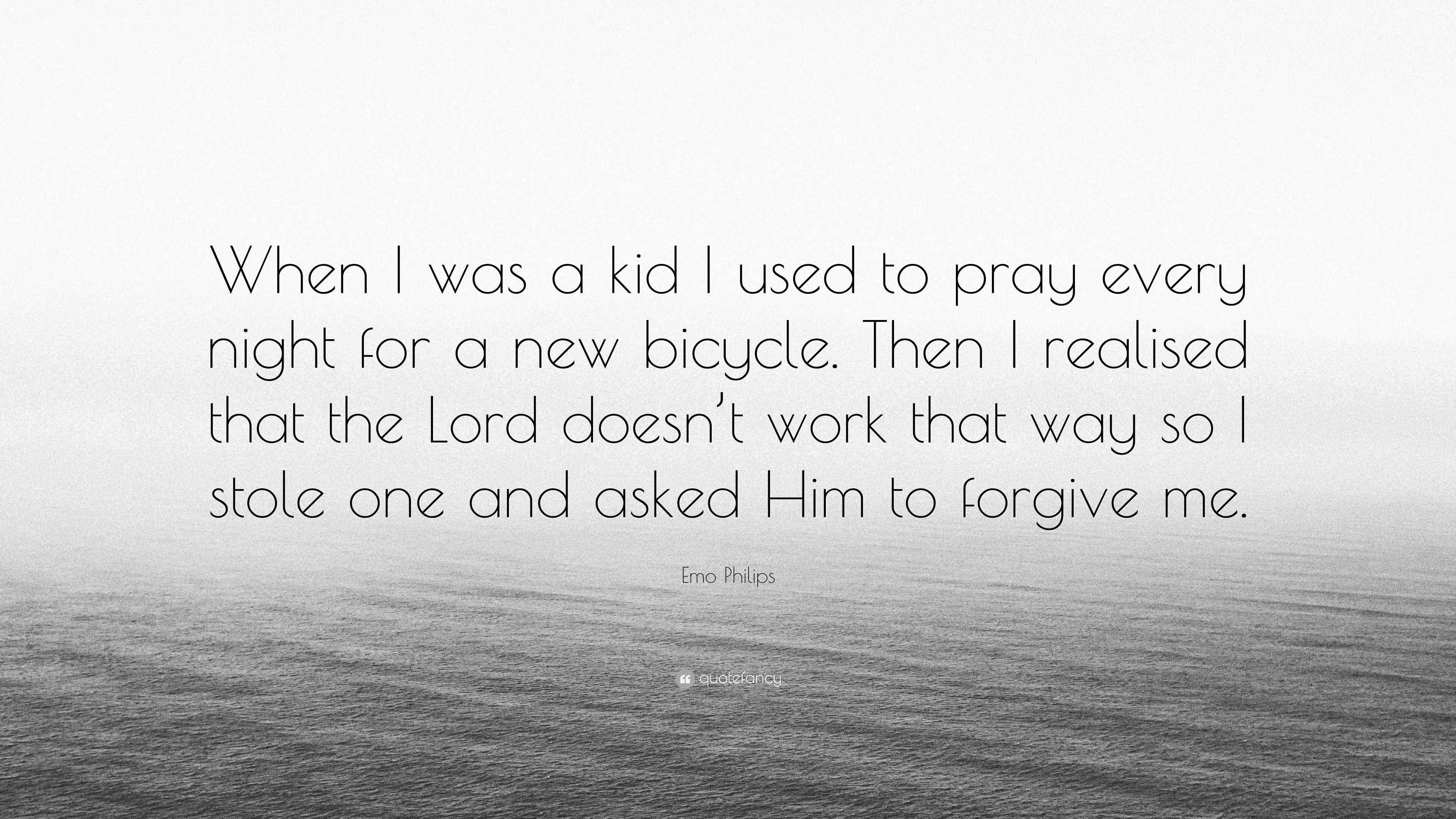 Emo Philips Quote: “When I was a kid I used to pray every night for a ...