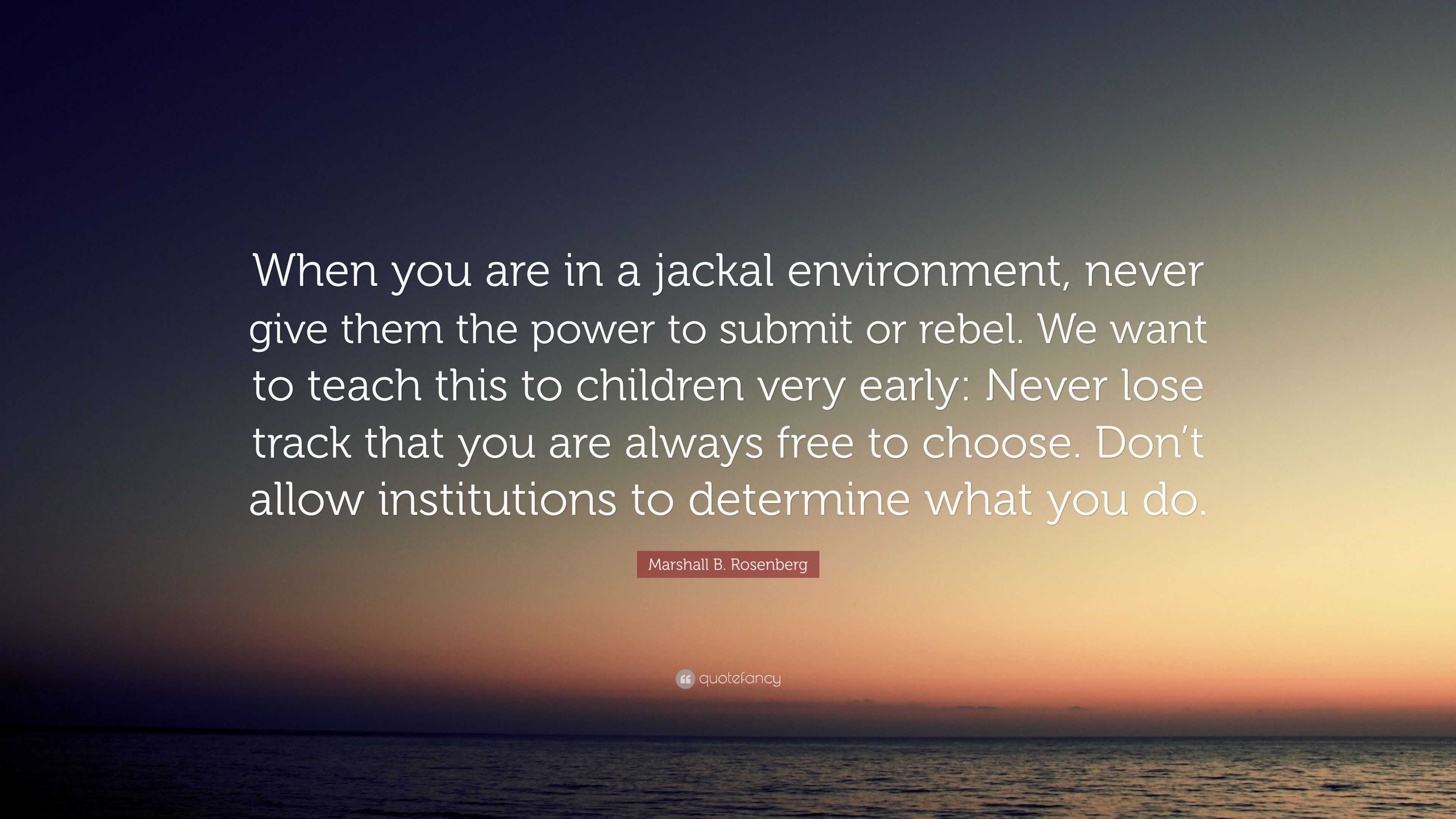 Marshall B. Rosenberg Quote: “When you are in a jackal environment ...