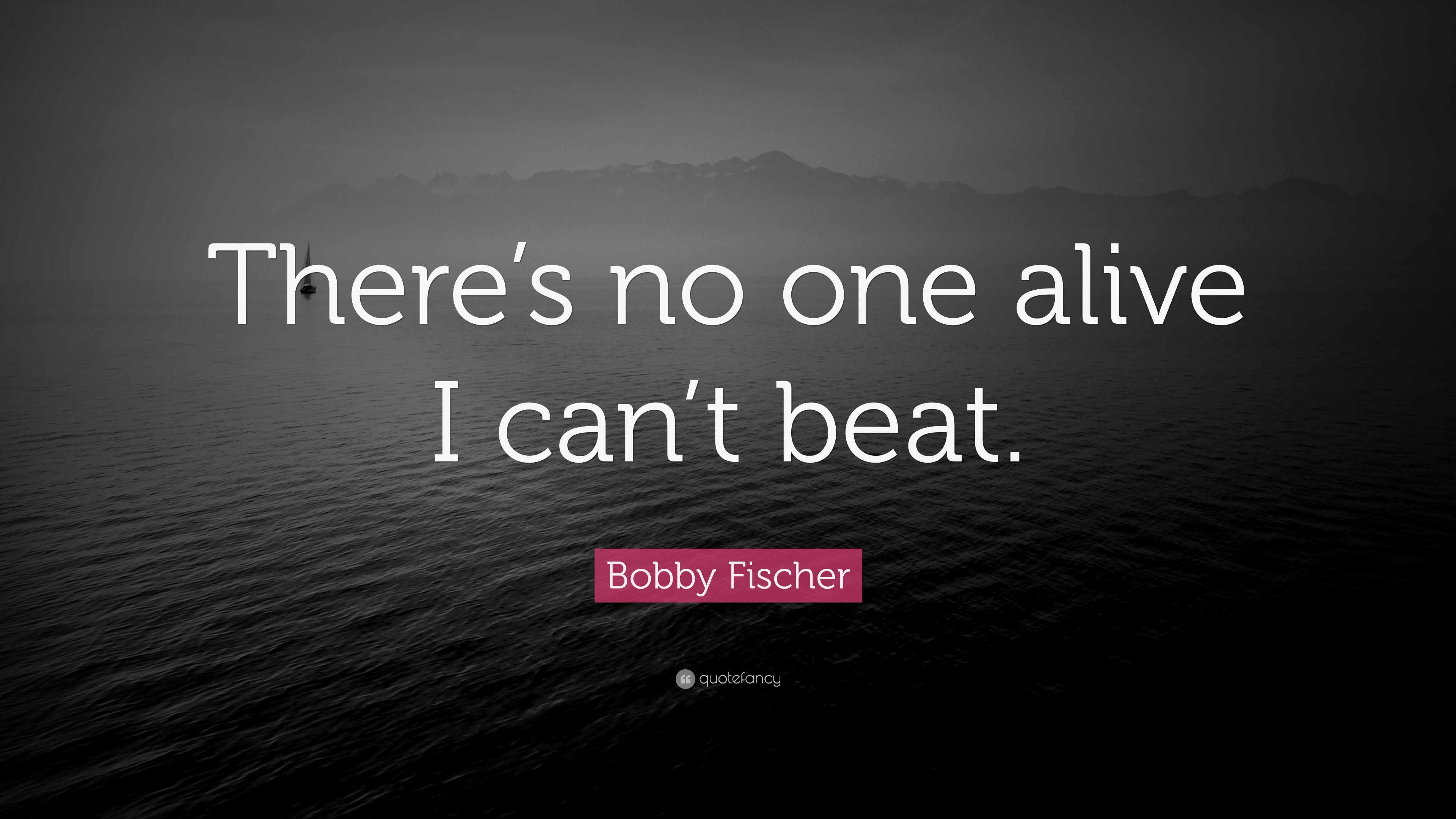 Bobby Fischer Quote: “There’s no one alive I can’t beat.”