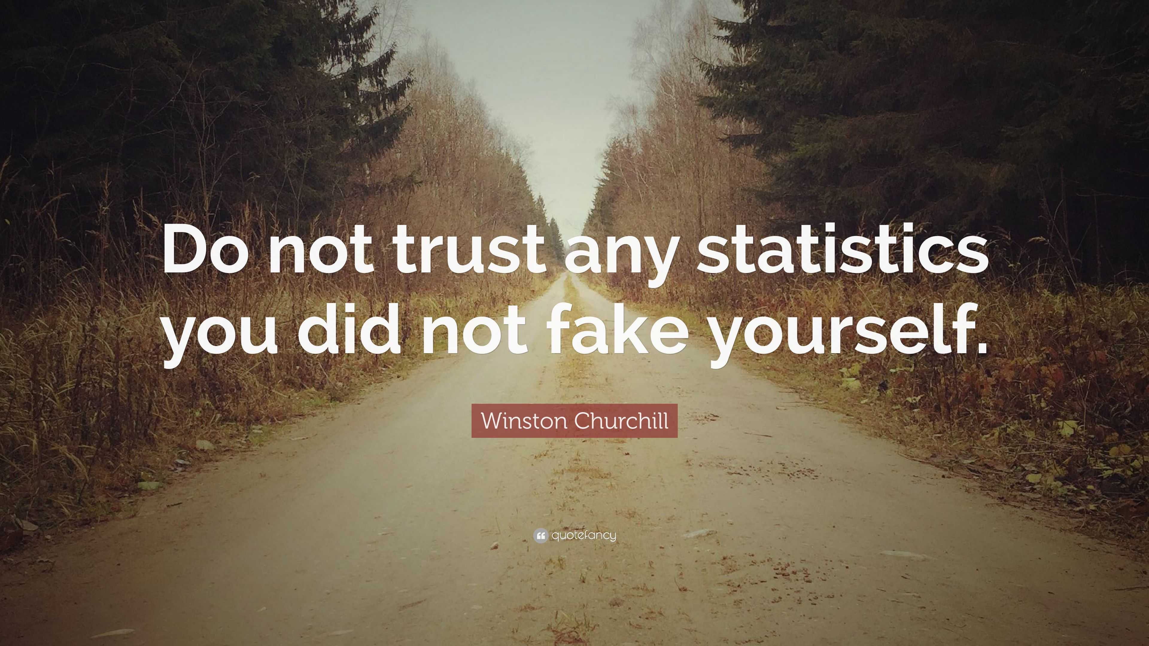 Winston Churchill Quote: “Do not trust any statistics you did not fake ...
