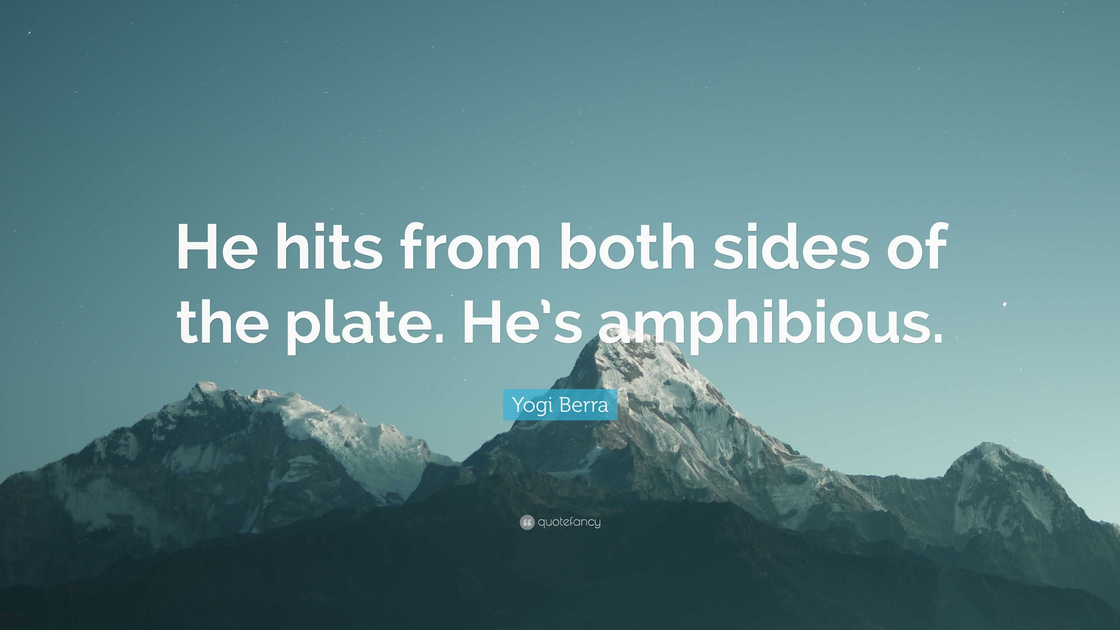 Yogi Berra Quote: “He hits from both sides of the plate. He’s amphibious.”
