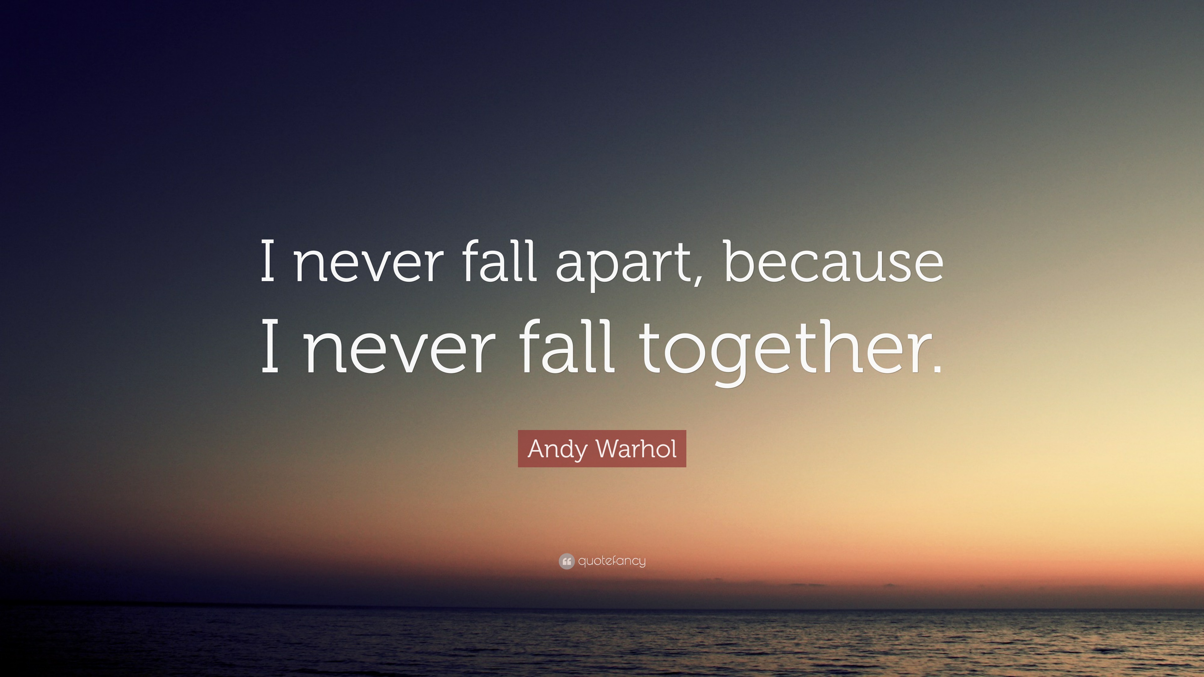 Andy Warhol Quote: “I never fall apart, because I never fall together.”