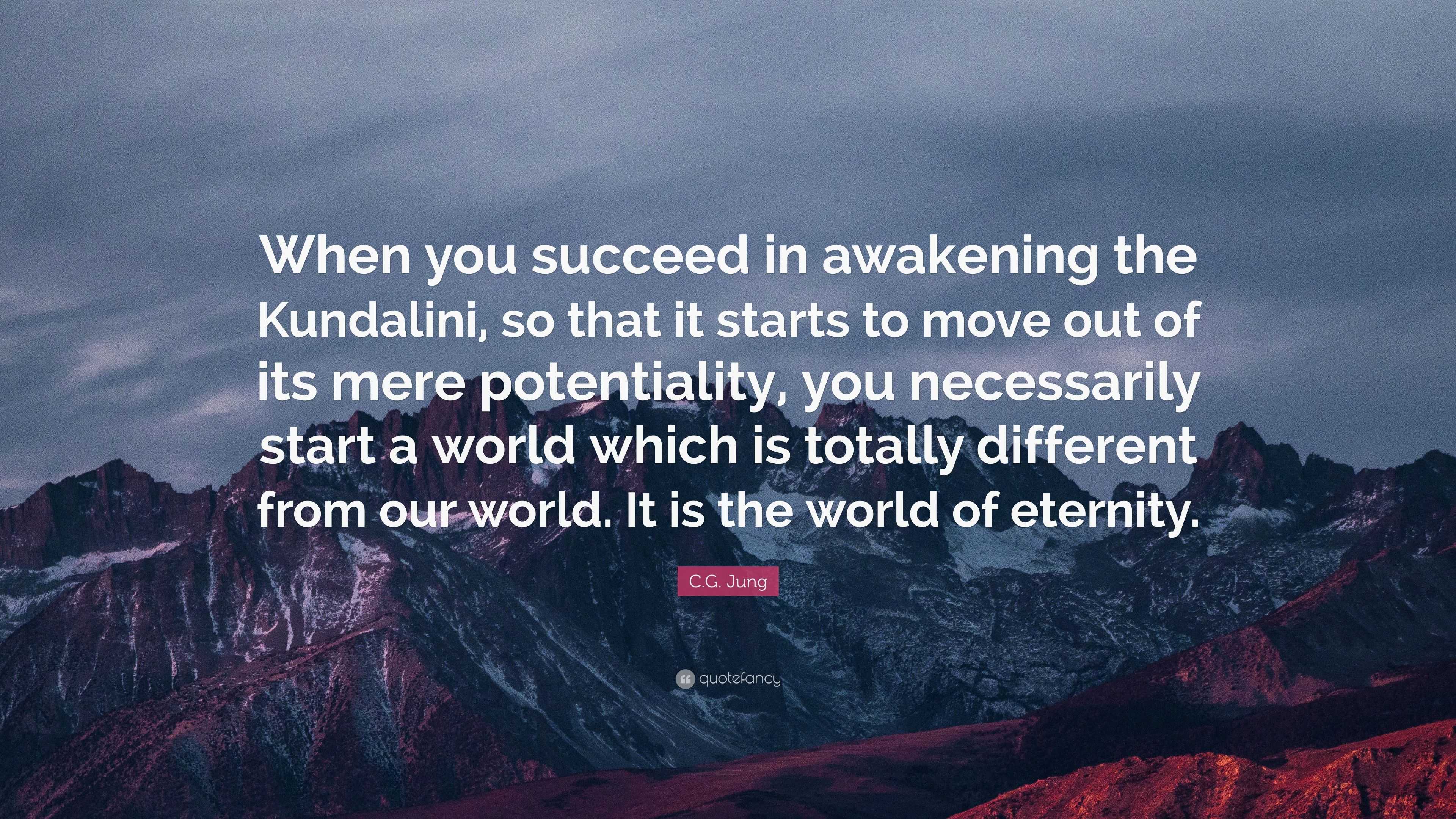 C.G. Jung Quote: “When you succeed in awakening the Kundalini, so that ...