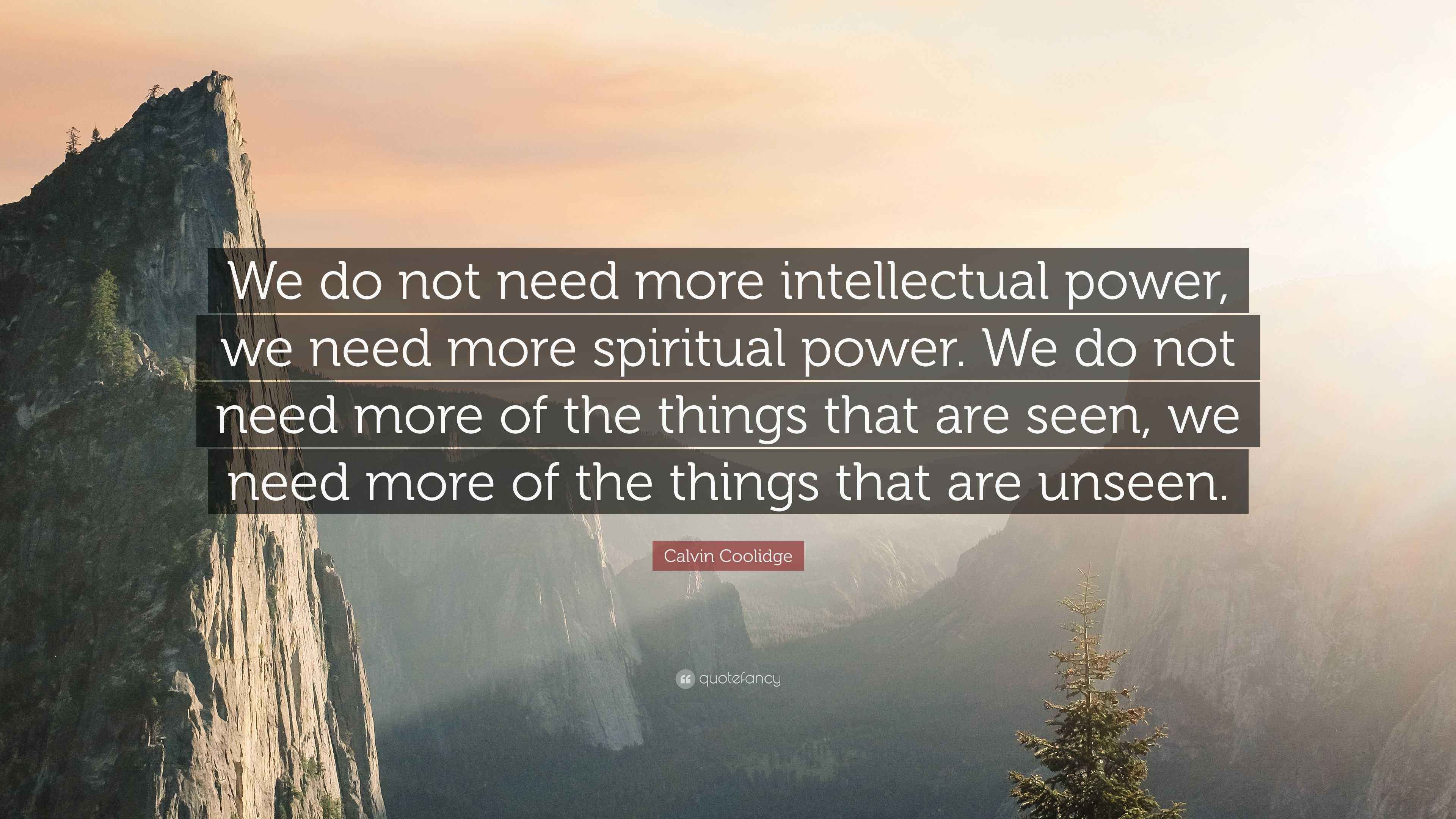 Calvin Coolidge Quote: “We do not need more intellectual power, we need ...