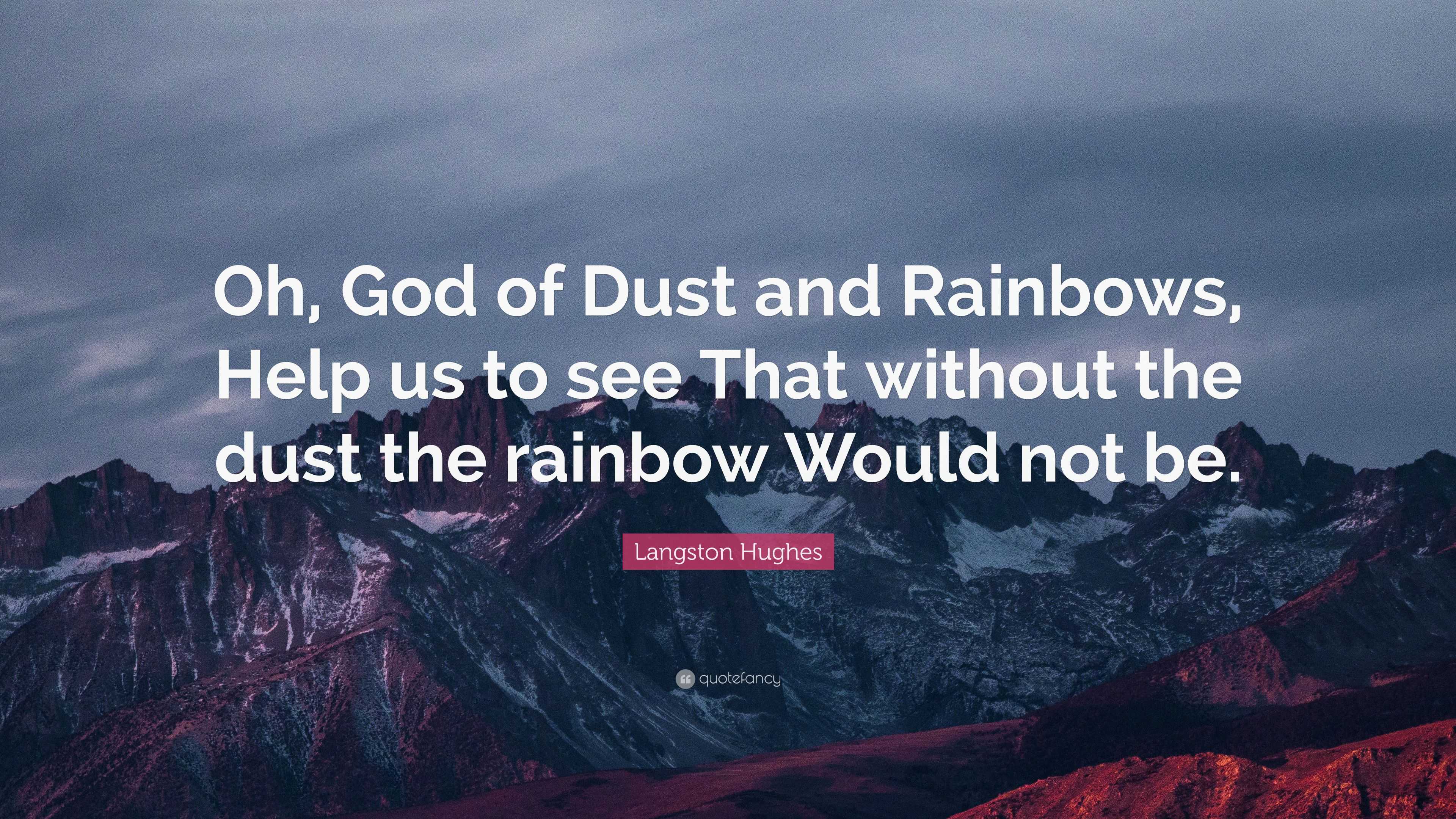 Langston Hughes Quote: “Oh, God of Dust and Rainbows, Help us to see ...