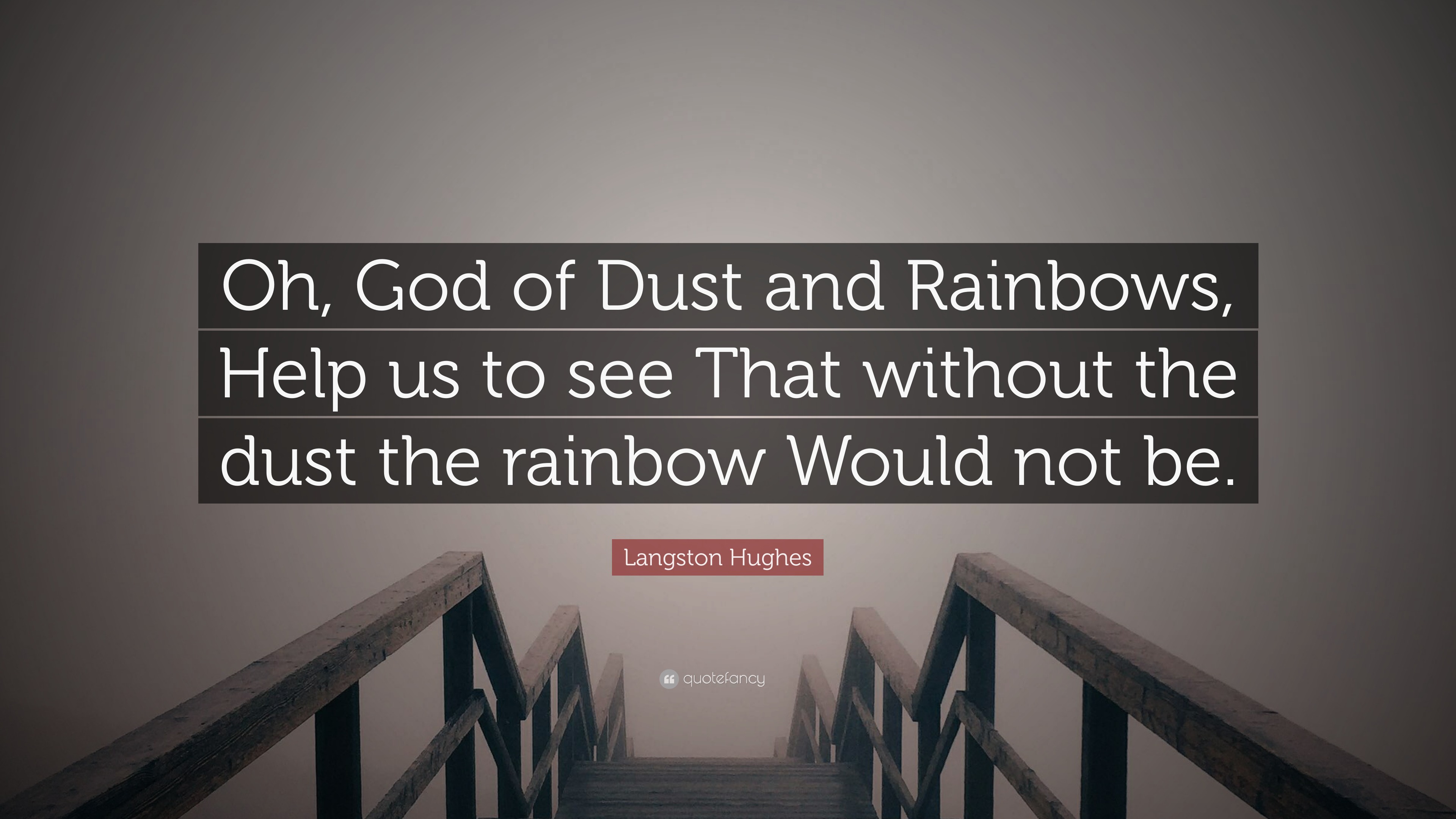 Langston Hughes Quote: “Oh, God of Dust and Rainbows, Help us to see ...