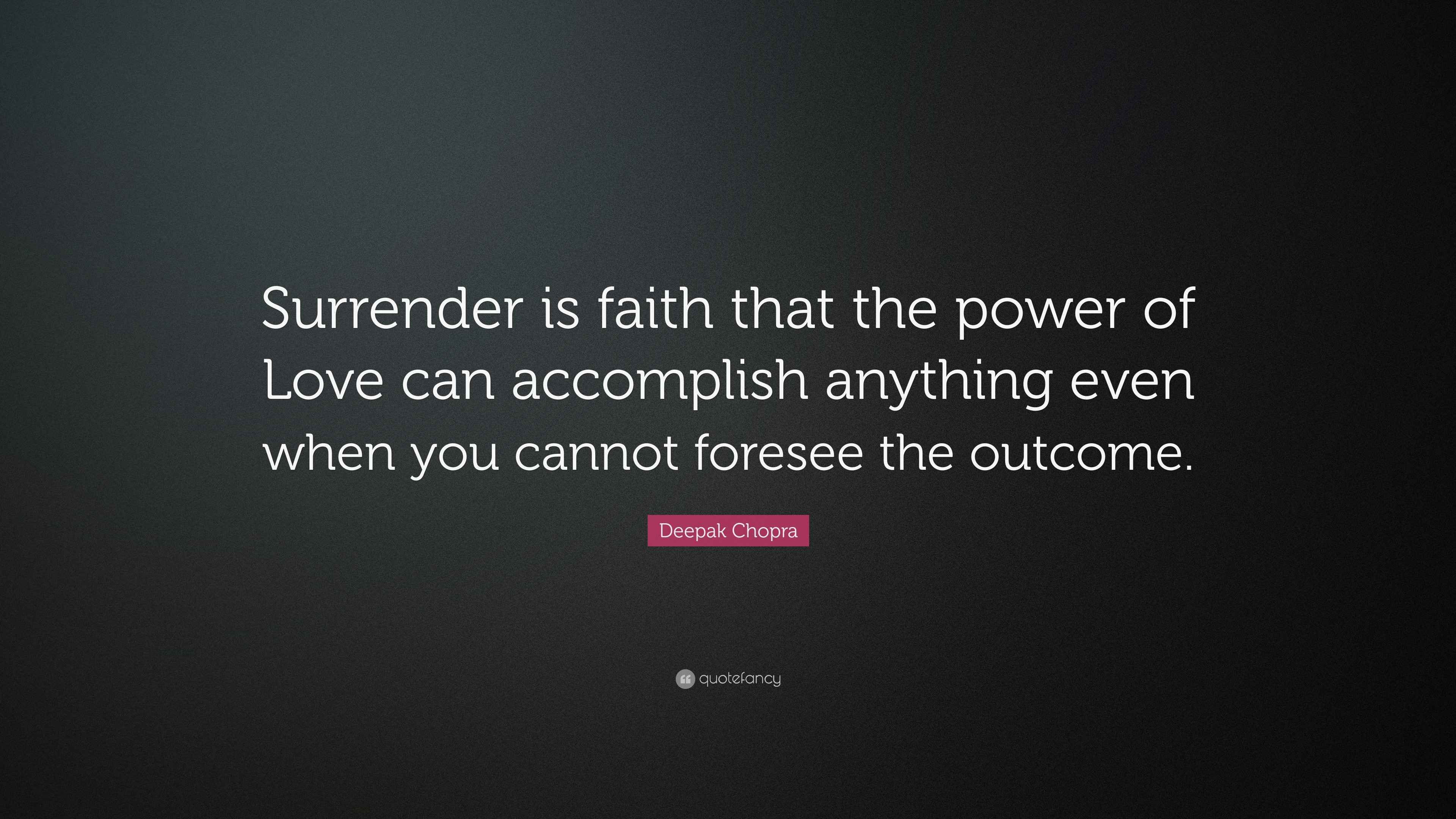 Deepak Chopra Quote: “Surrender is faith that the power of Love can ...