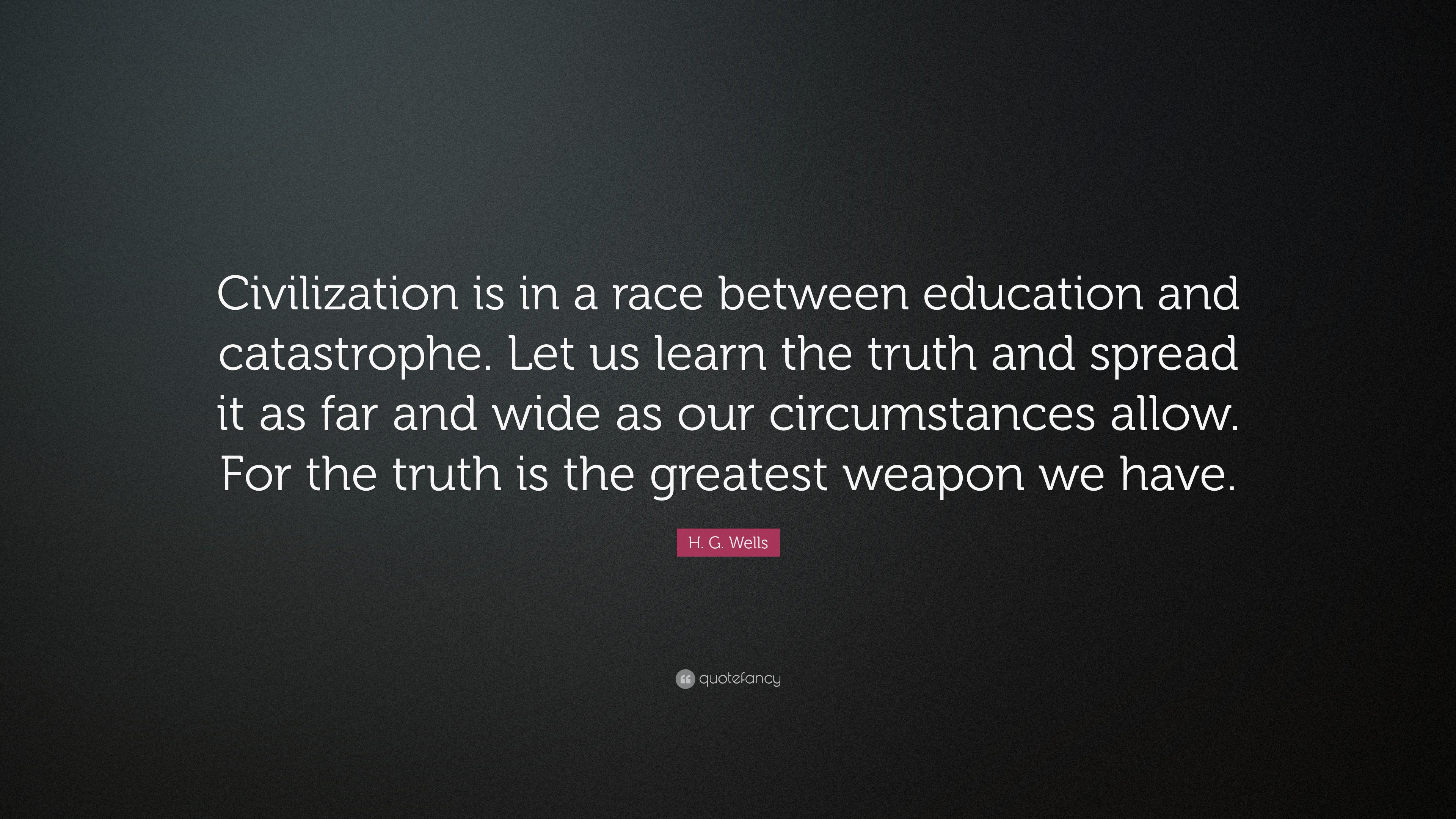 H. G. Wells Quote: “Civilization is in a race between education and ...