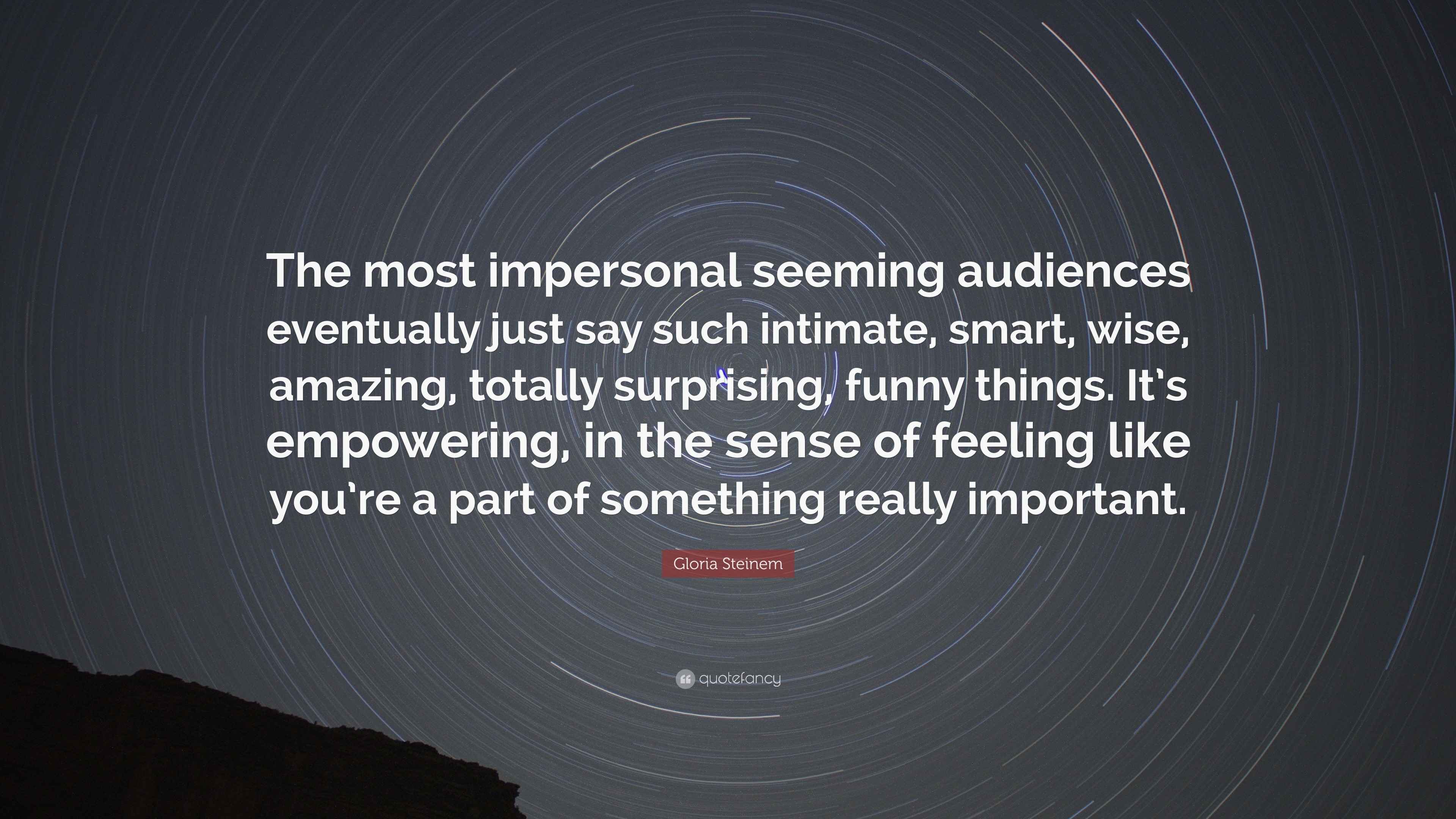 Gloria Steinem Quote: “The most impersonal seeming audiences eventually ...