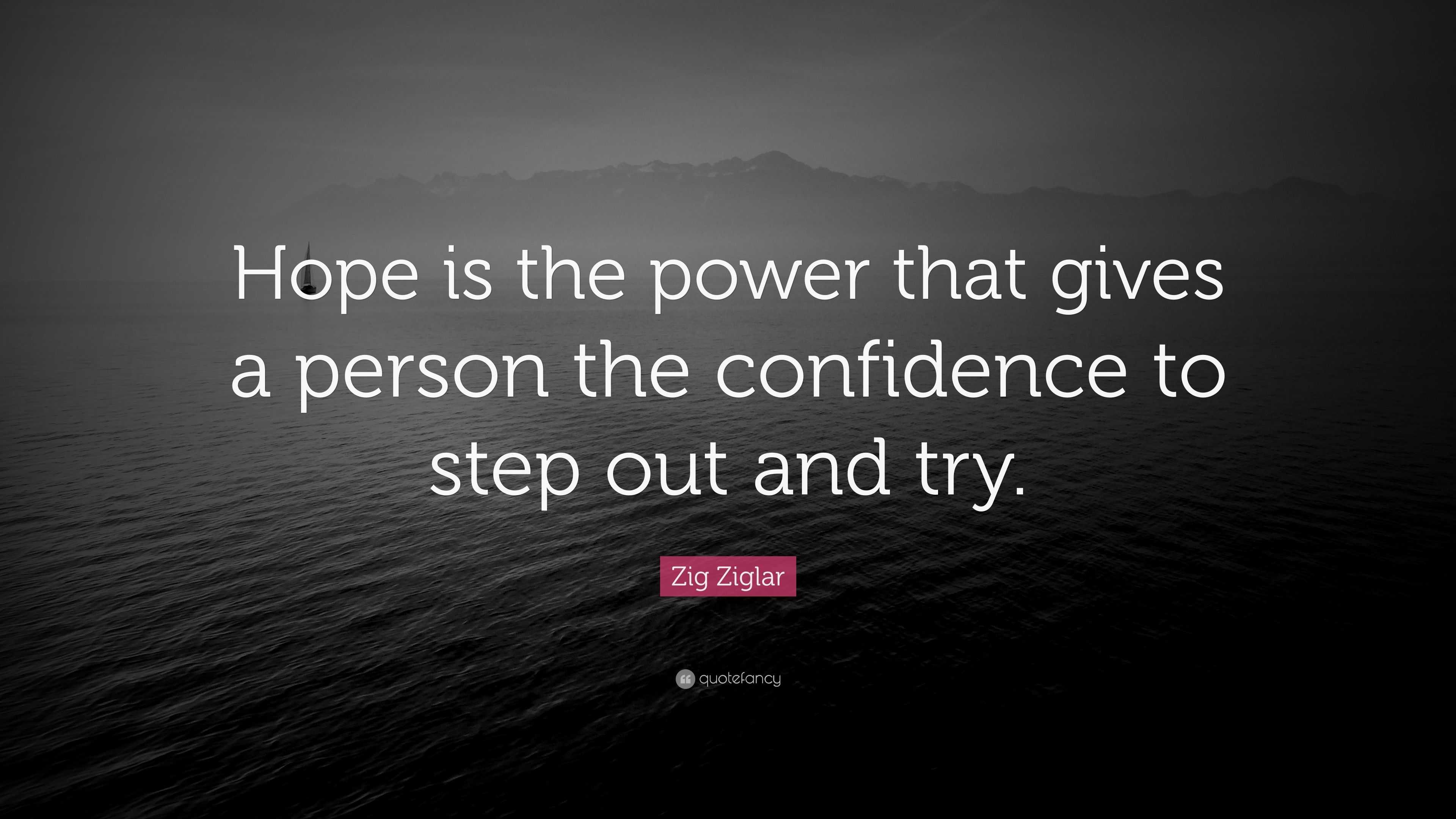 Zig Ziglar Quote: “Hope is the power that gives a person the confidence ...
