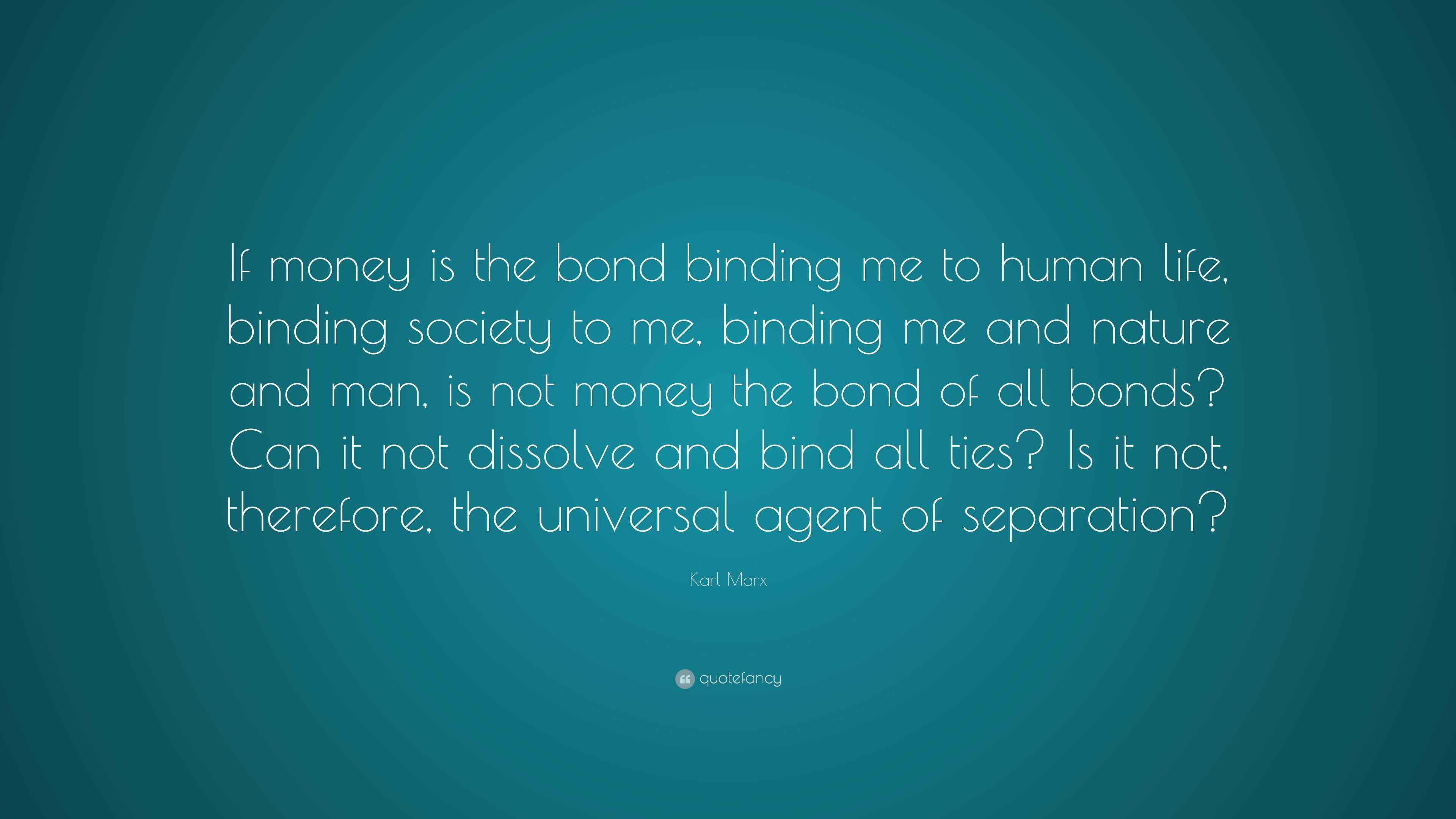 Karl Marx Quote: “If money is the bond binding me to human life ...