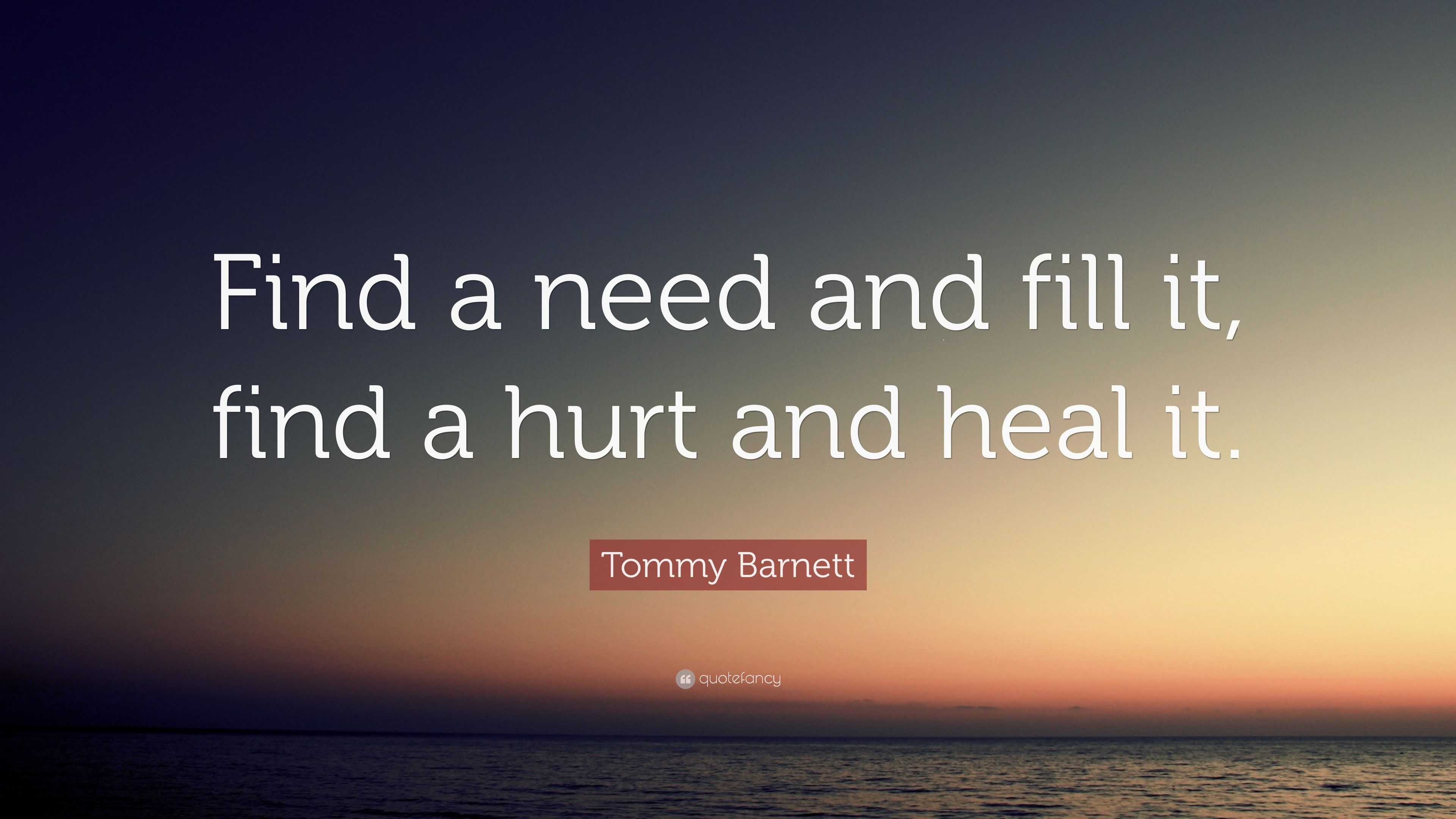 Tommy Barnett Quote: “Find a need and fill it, find a hurt and heal it.”