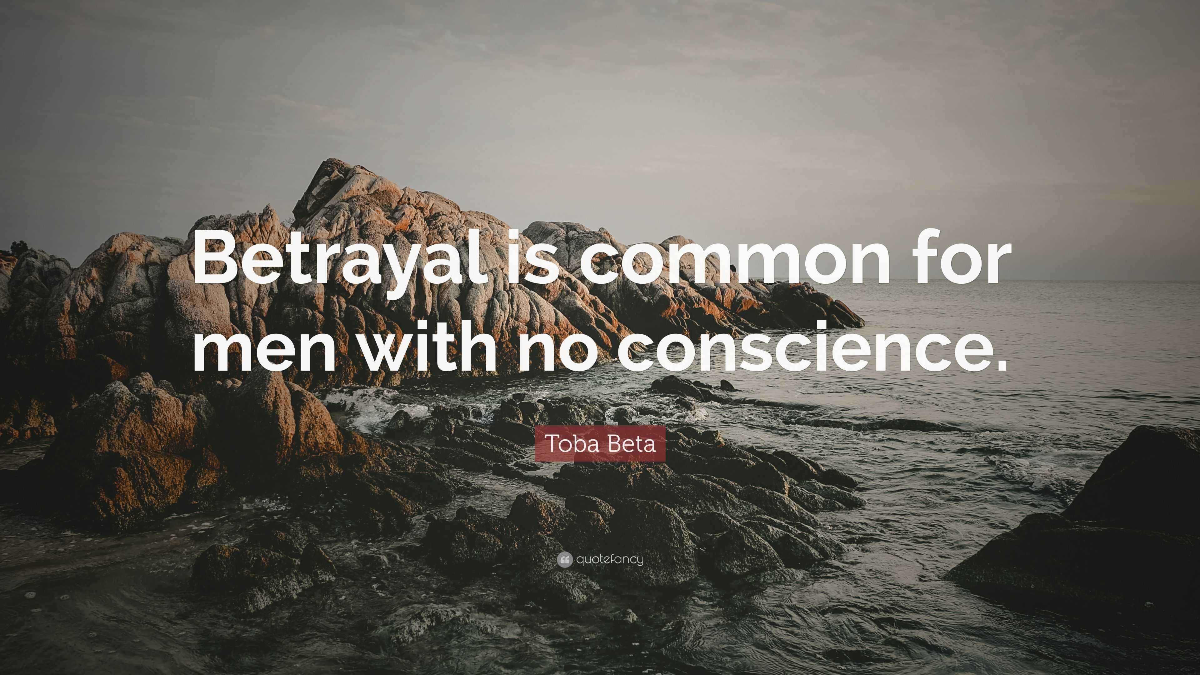 Toba Beta Quote: “Betrayal is common for men with no conscience.”