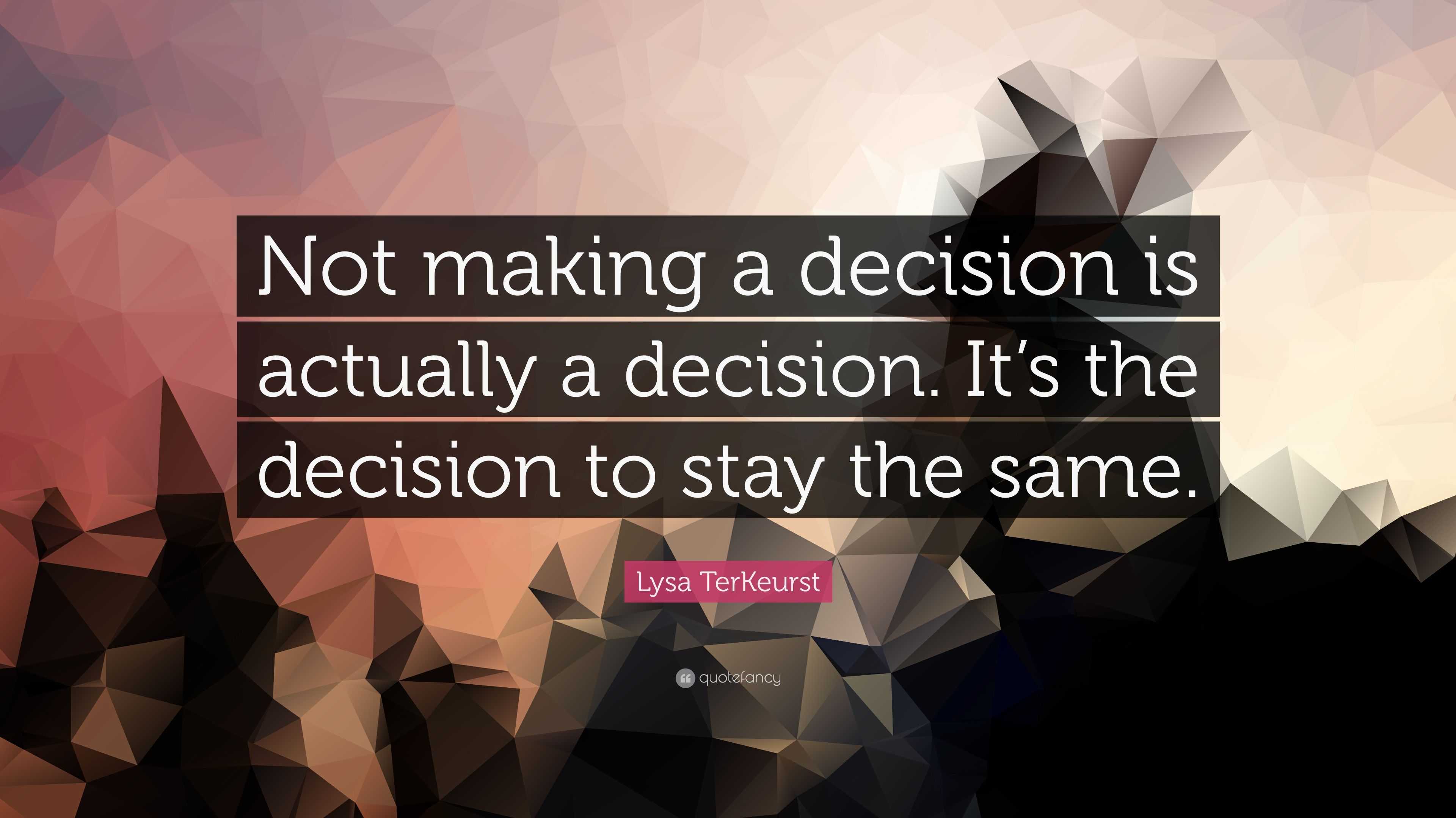 Lysa TerKeurst Quote: “Not making a decision is actually a decision. It ...