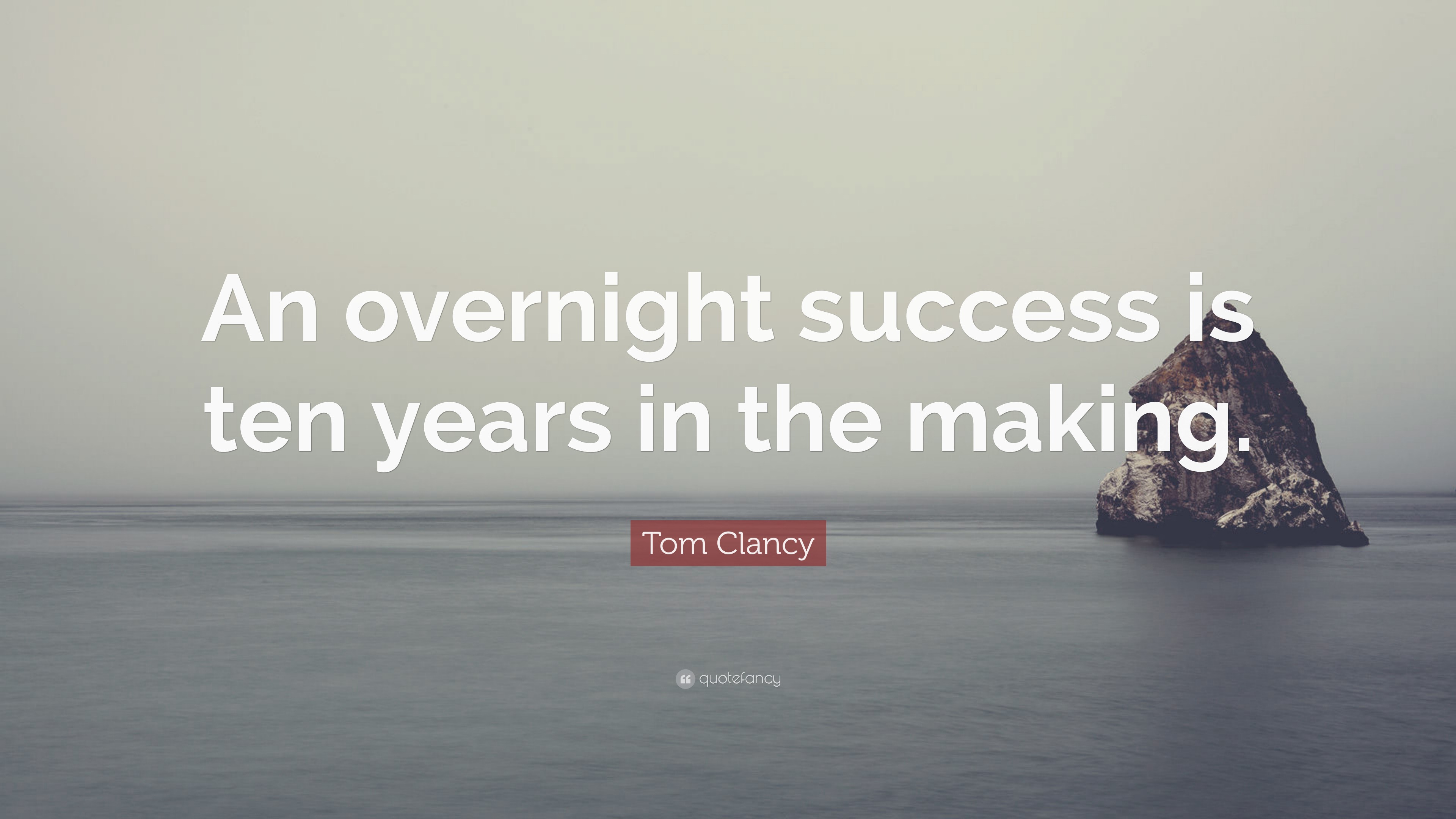 Tom Clancy Quote: “An overnight success is ten years in the making.”