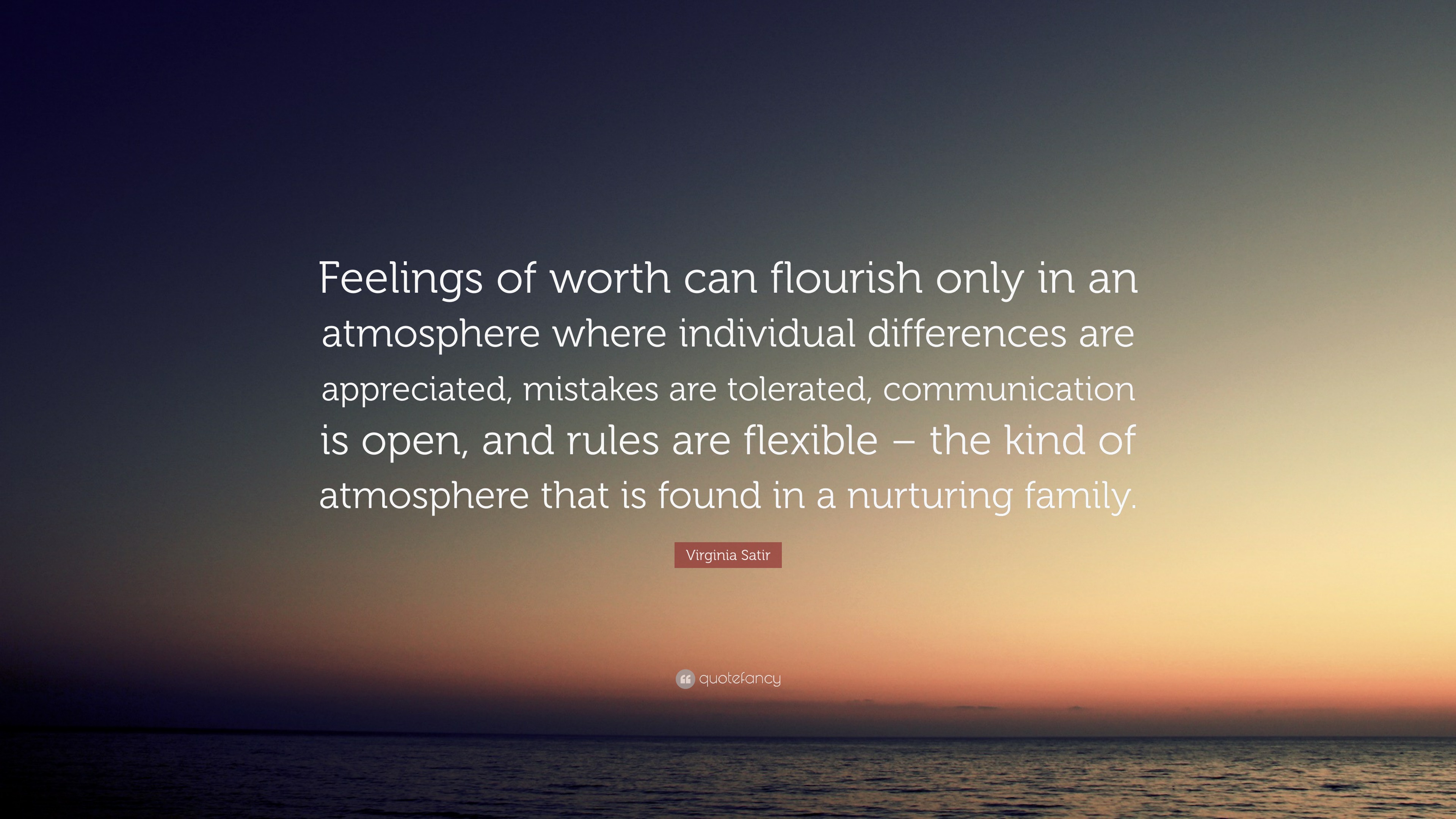 Virginia Satir Quote: “Feelings of worth can flourish only in an ...