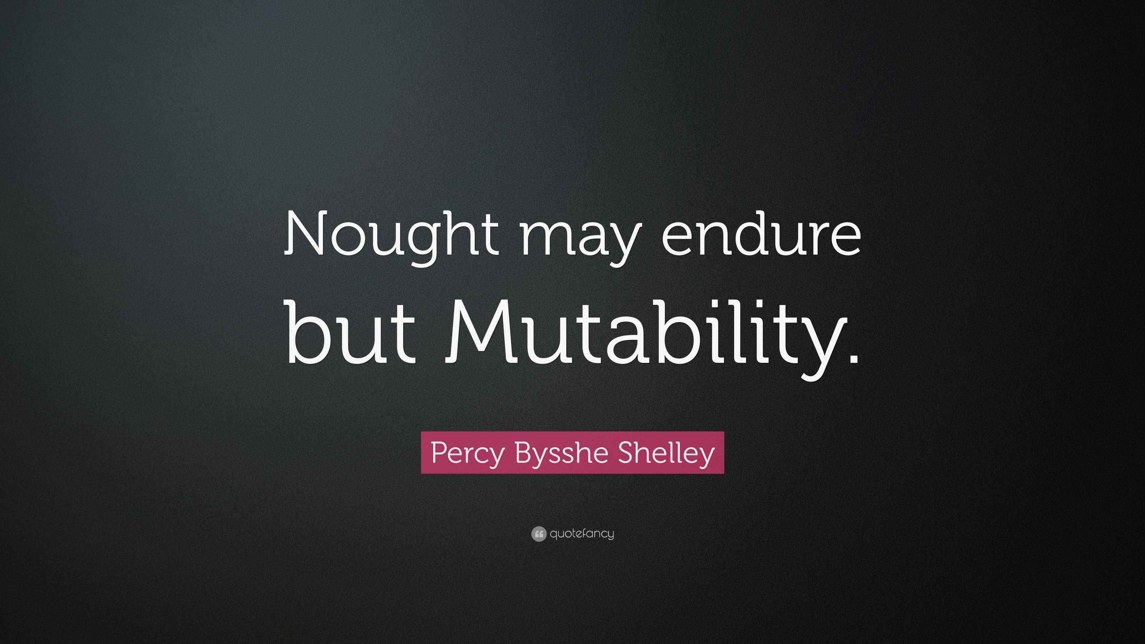 Percy Bysshe Shelley Quote: “Nought may endure but Mutability.”