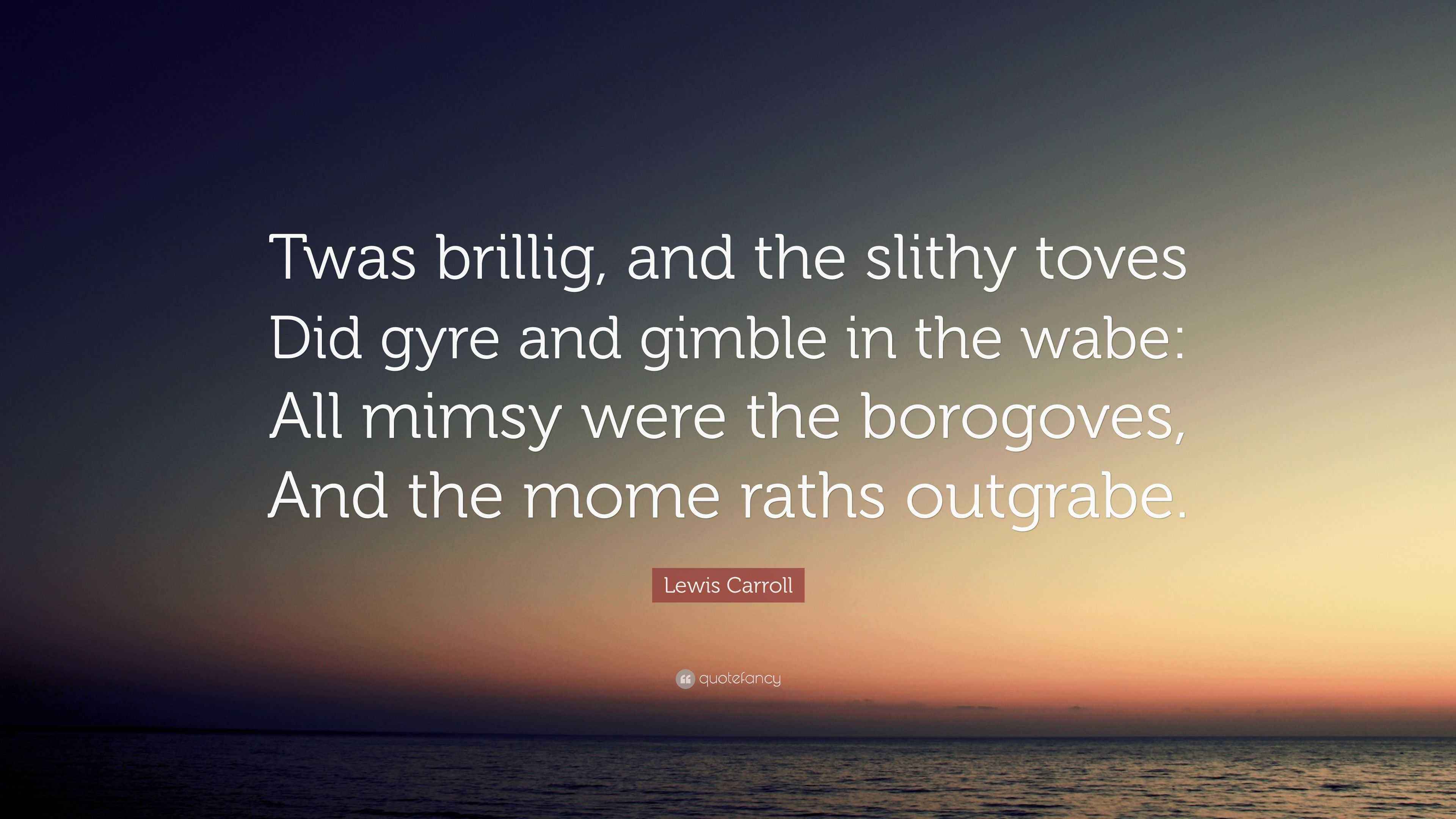 Lewis Carroll Quote: “Twas brillig, and the slithy toves Did gyre and ...