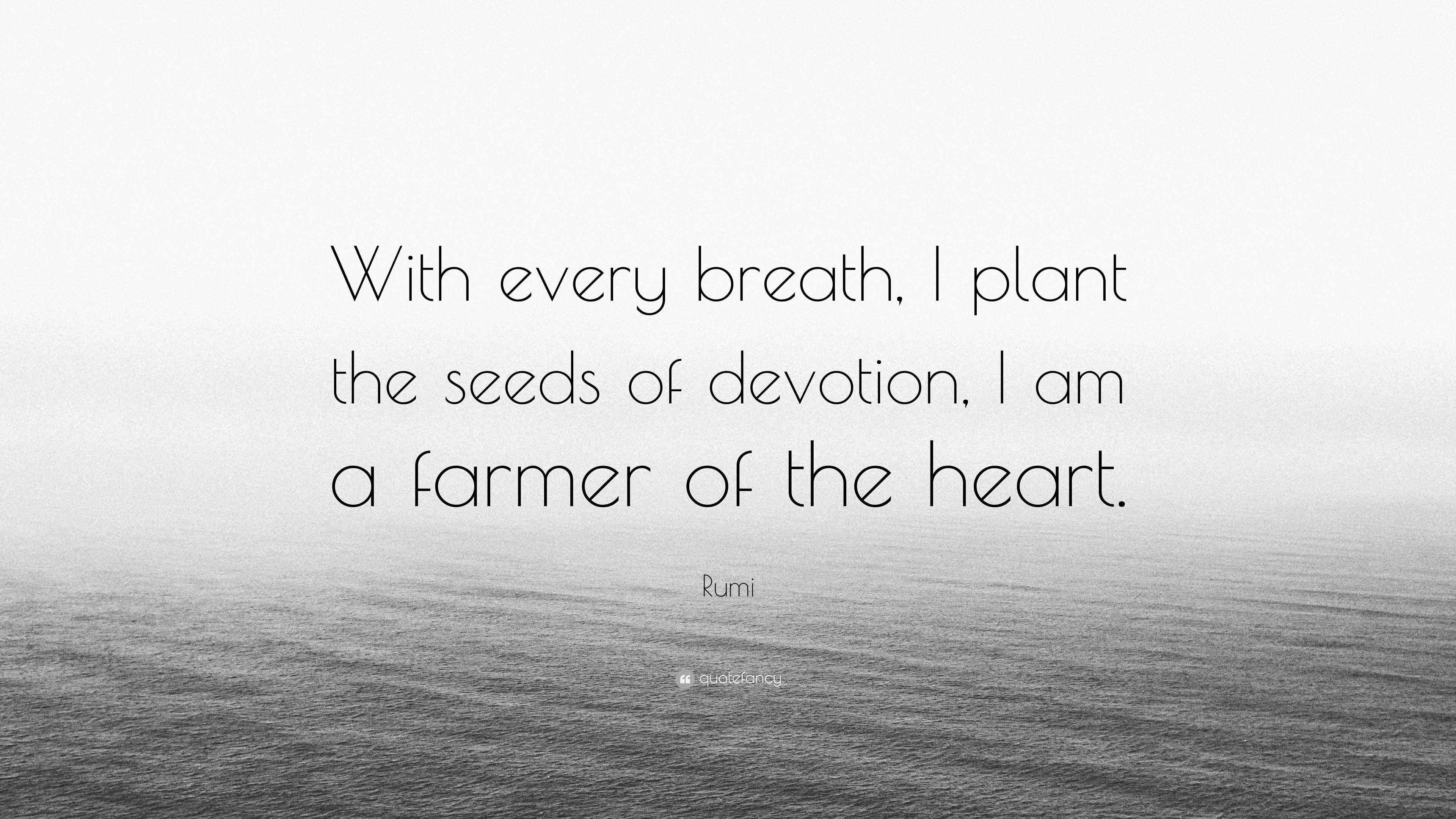 Rumi Quote: “With every breath, I plant the seeds of devotion, I am a ...