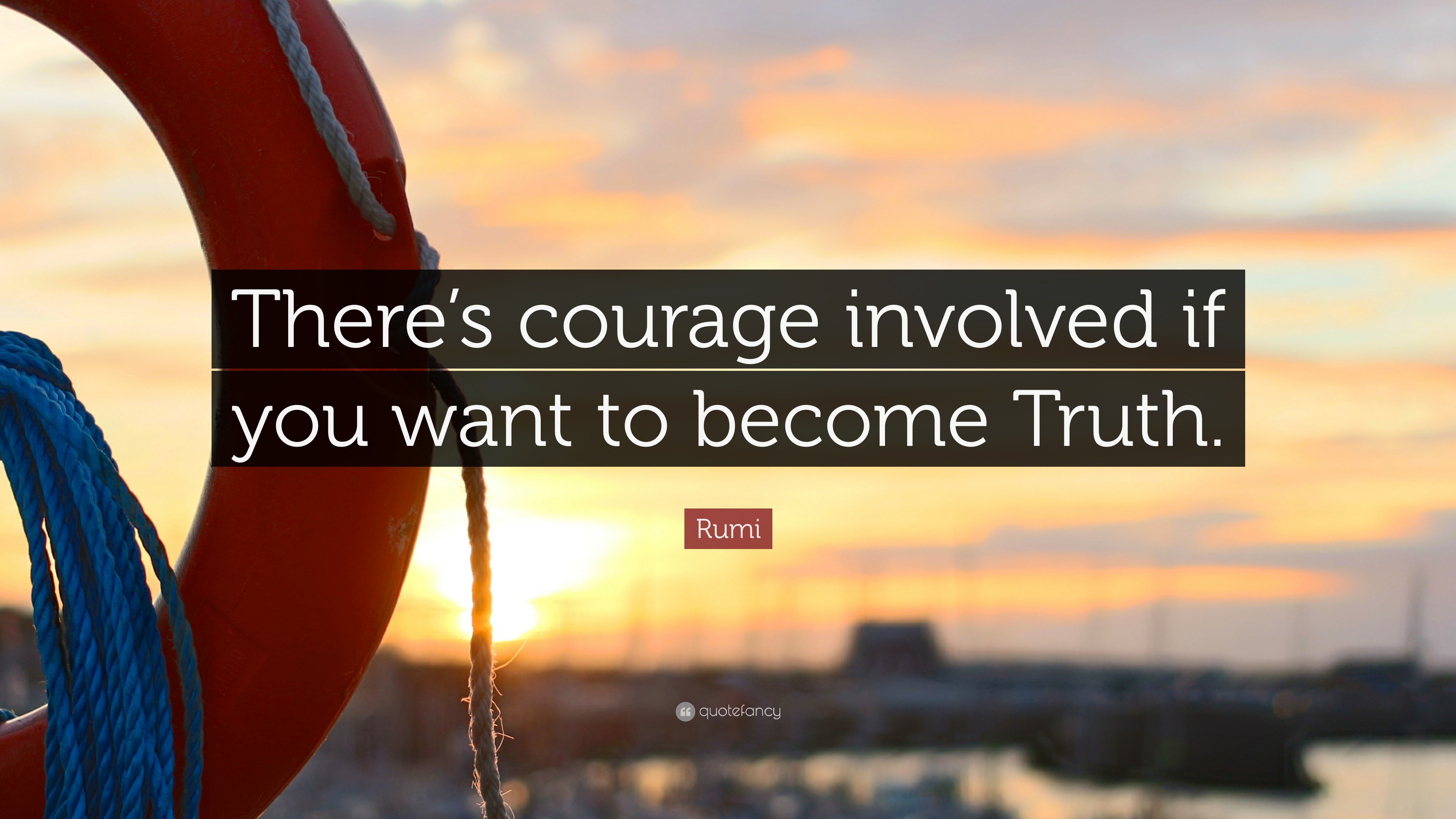 Rumi Quote: “There’s courage involved if you want to become Truth.”