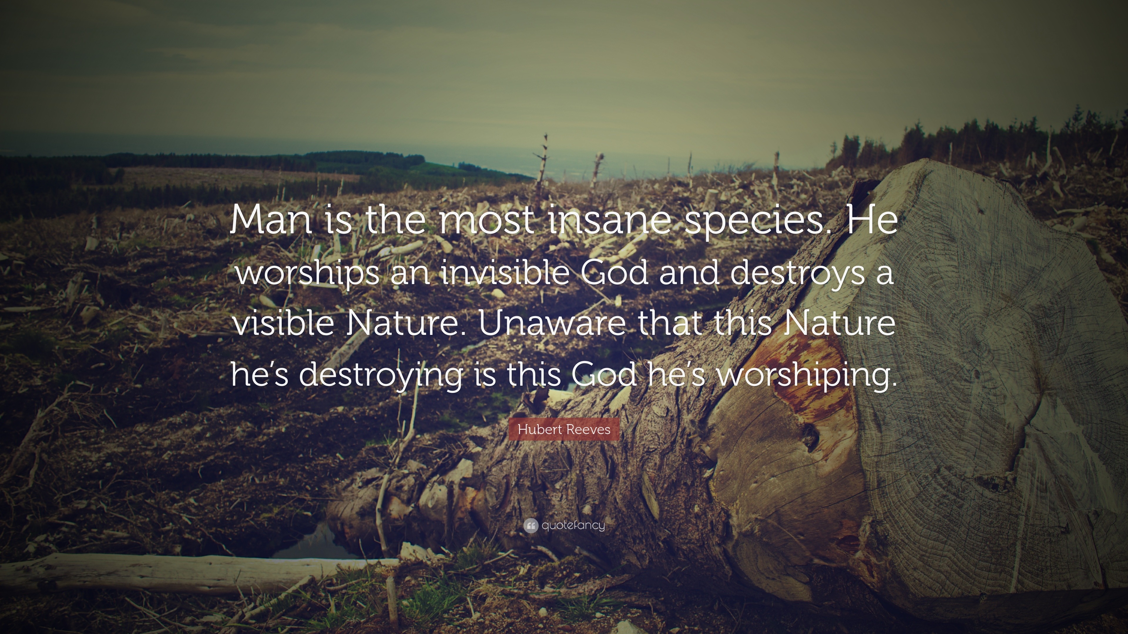 Hubert Reeves Quote: “Man is the most insane species. He worships an ...