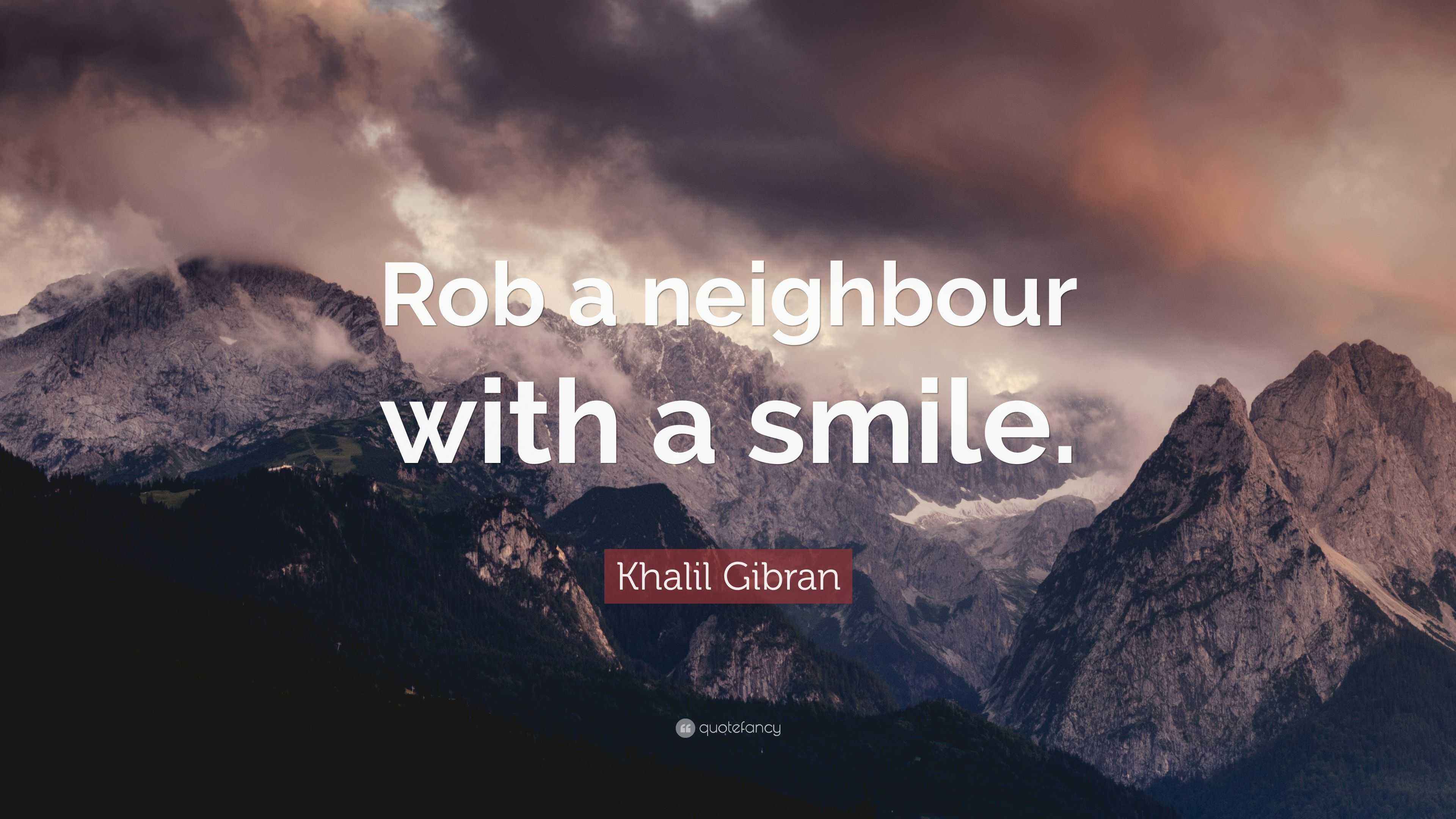 Khalil Gibran Quote: “Rob a neighbour with a smile.”