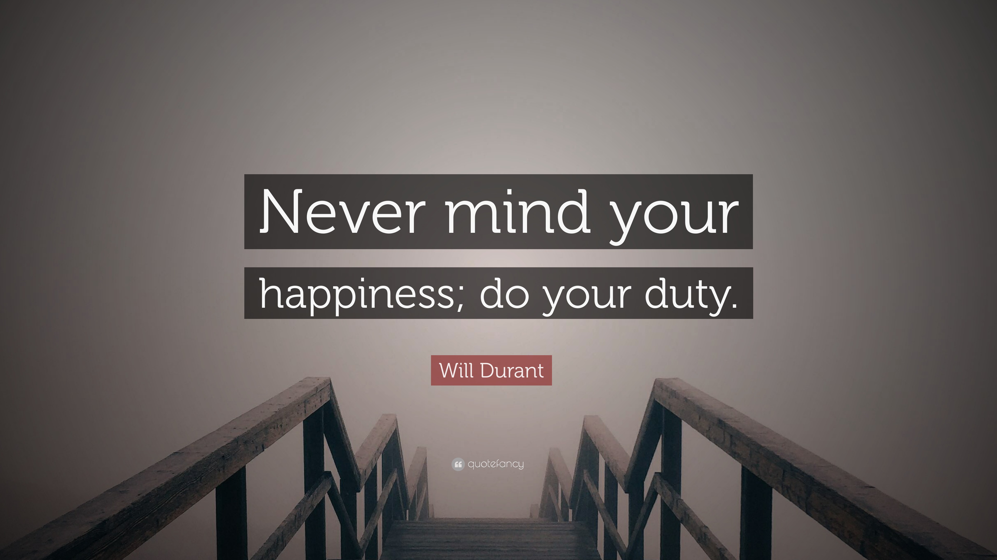 Will Durant Quote: “Never mind your happiness; do your duty.”