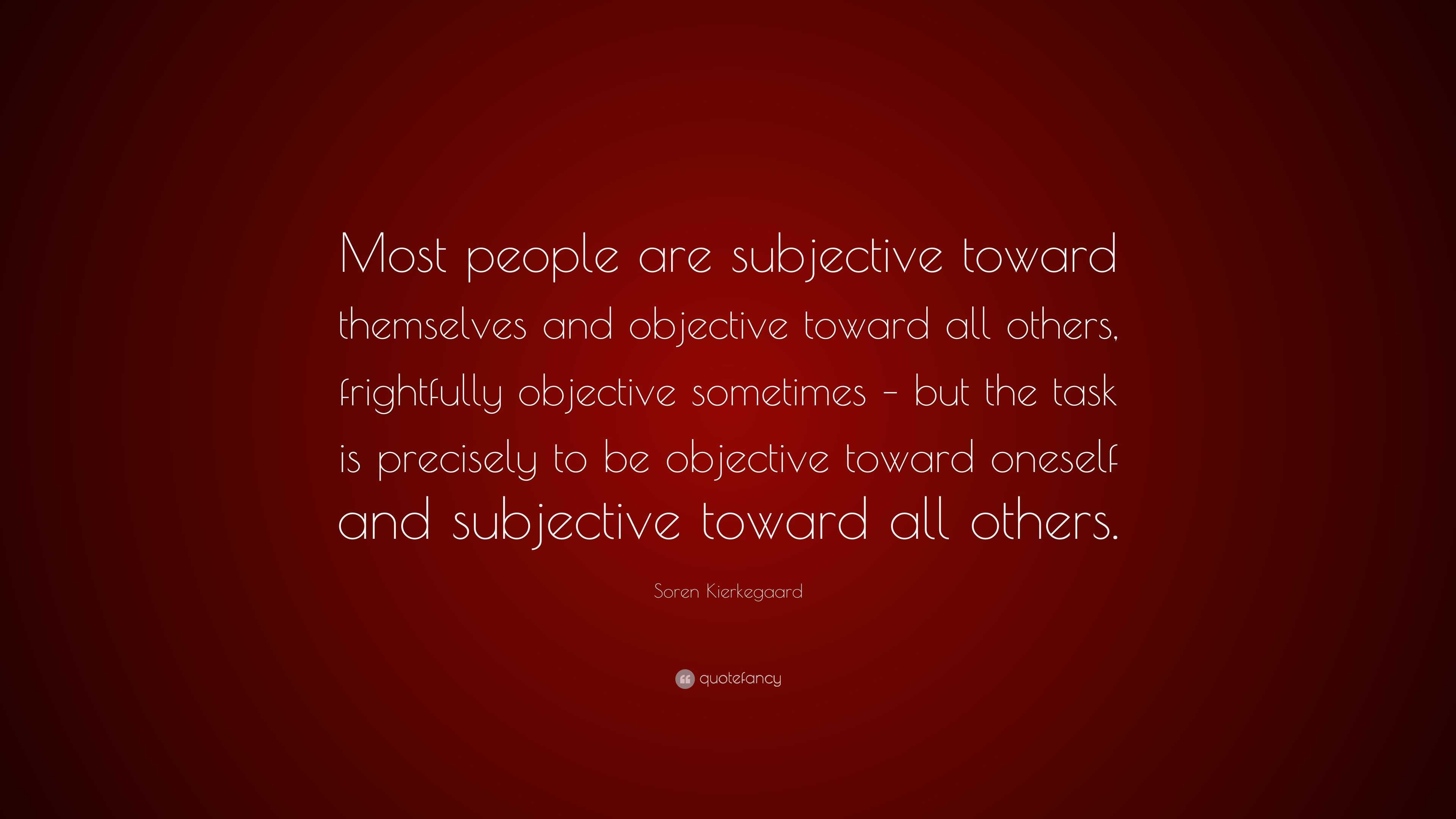 Soren Kierkegaard Quote: “Most people are subjective toward themselves ...