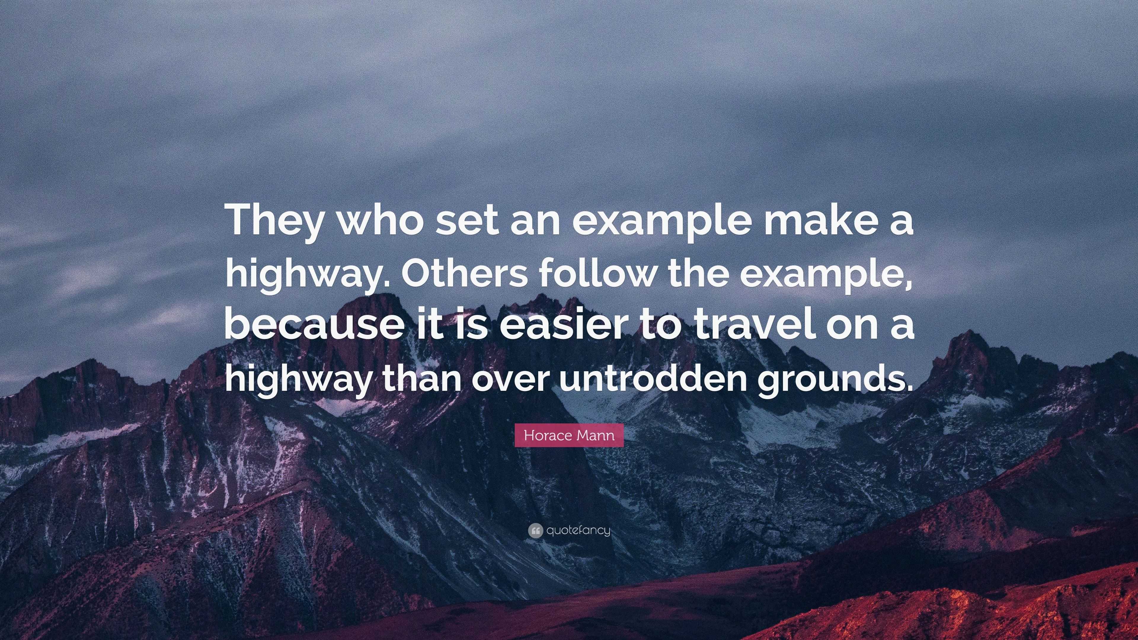 Horace Mann Quote: “They who set an example make a highway. Others ...