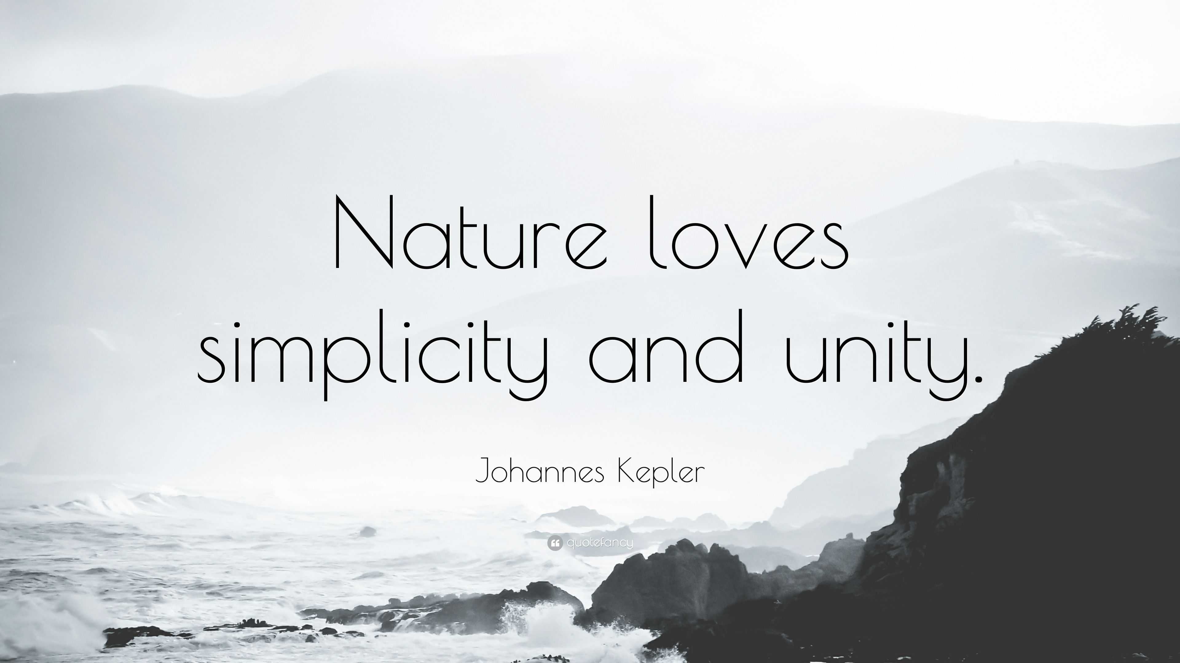 Johannes Kepler Quote: “Nature loves simplicity and unity.”