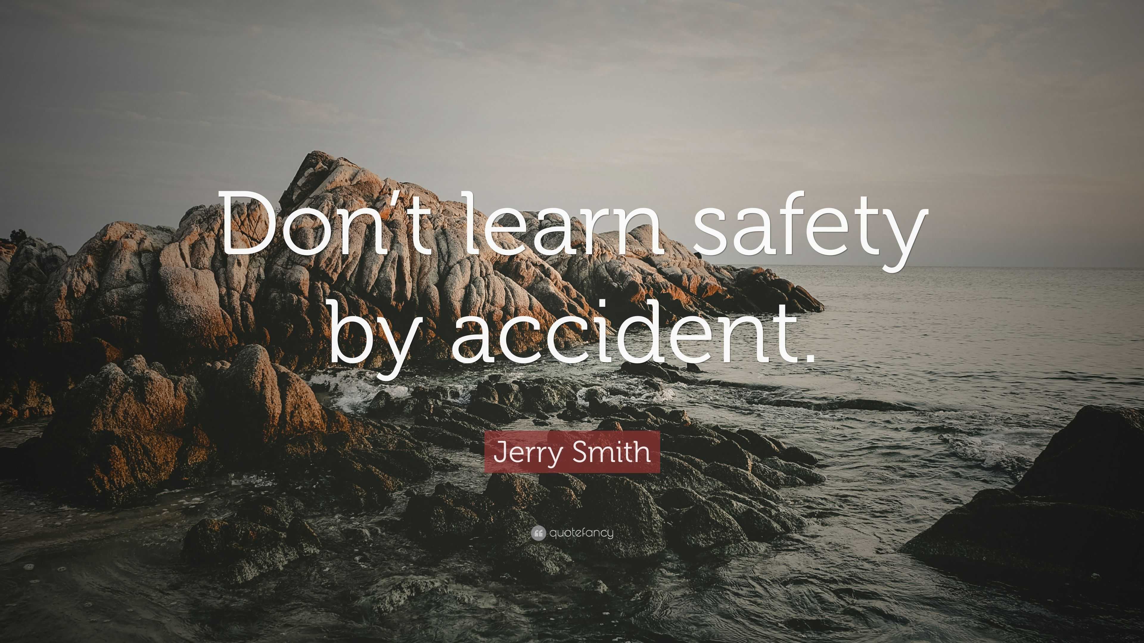 Jerry Smith Quote: “Don’t learn safety by accident.”