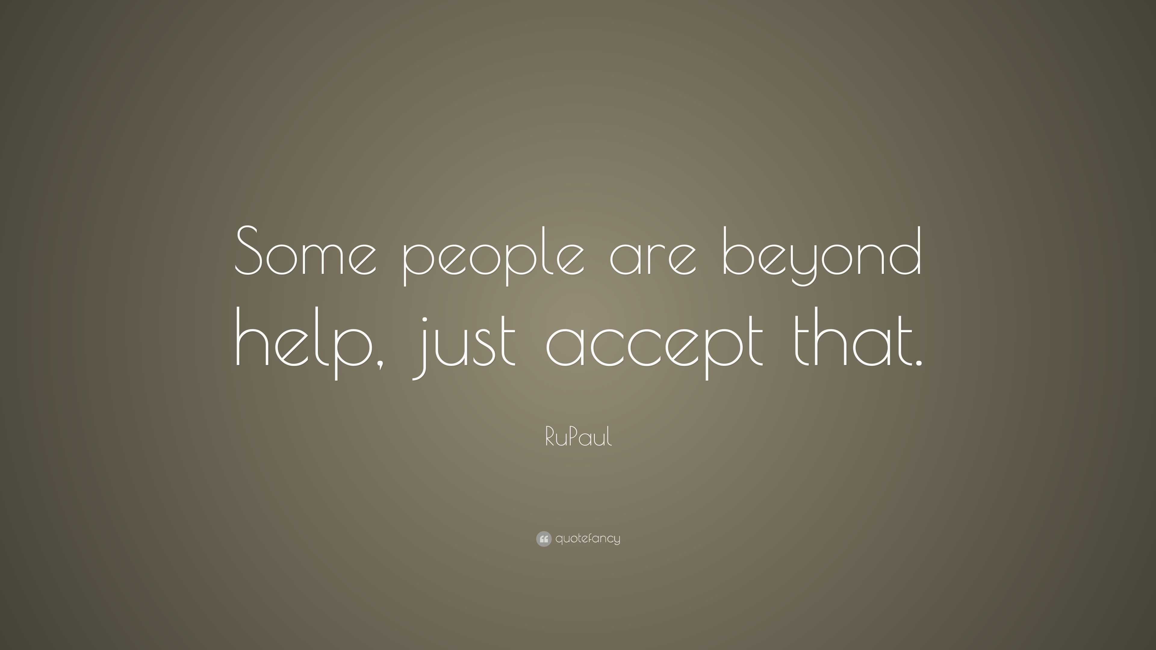 RuPaul Quote: “Some people are beyond help, just accept that.”