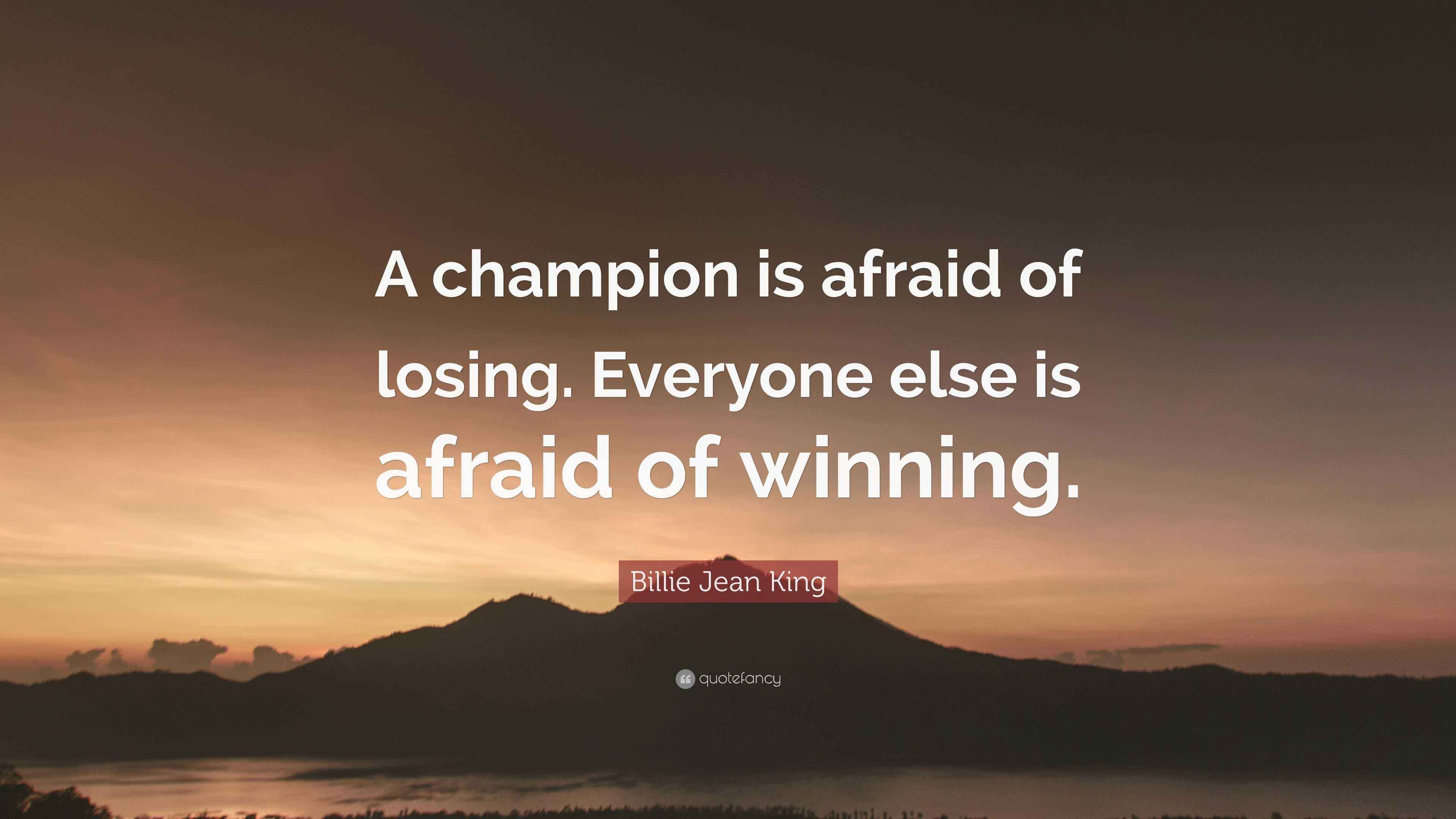 Billie Jean King Quote: “A champion is afraid of losing. Everyone else ...