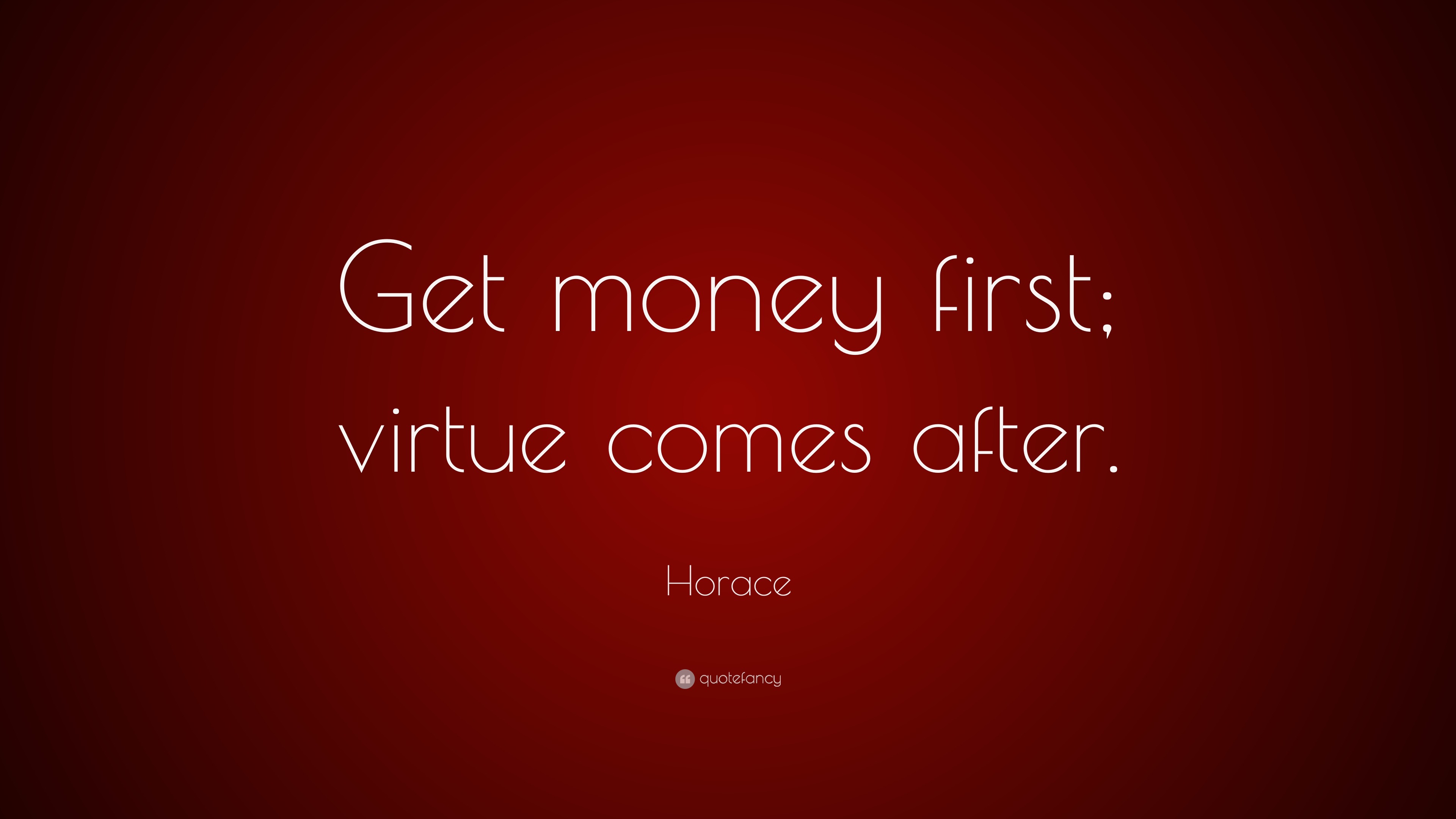 Horace Quote: “Get money first; virtue comes after.”