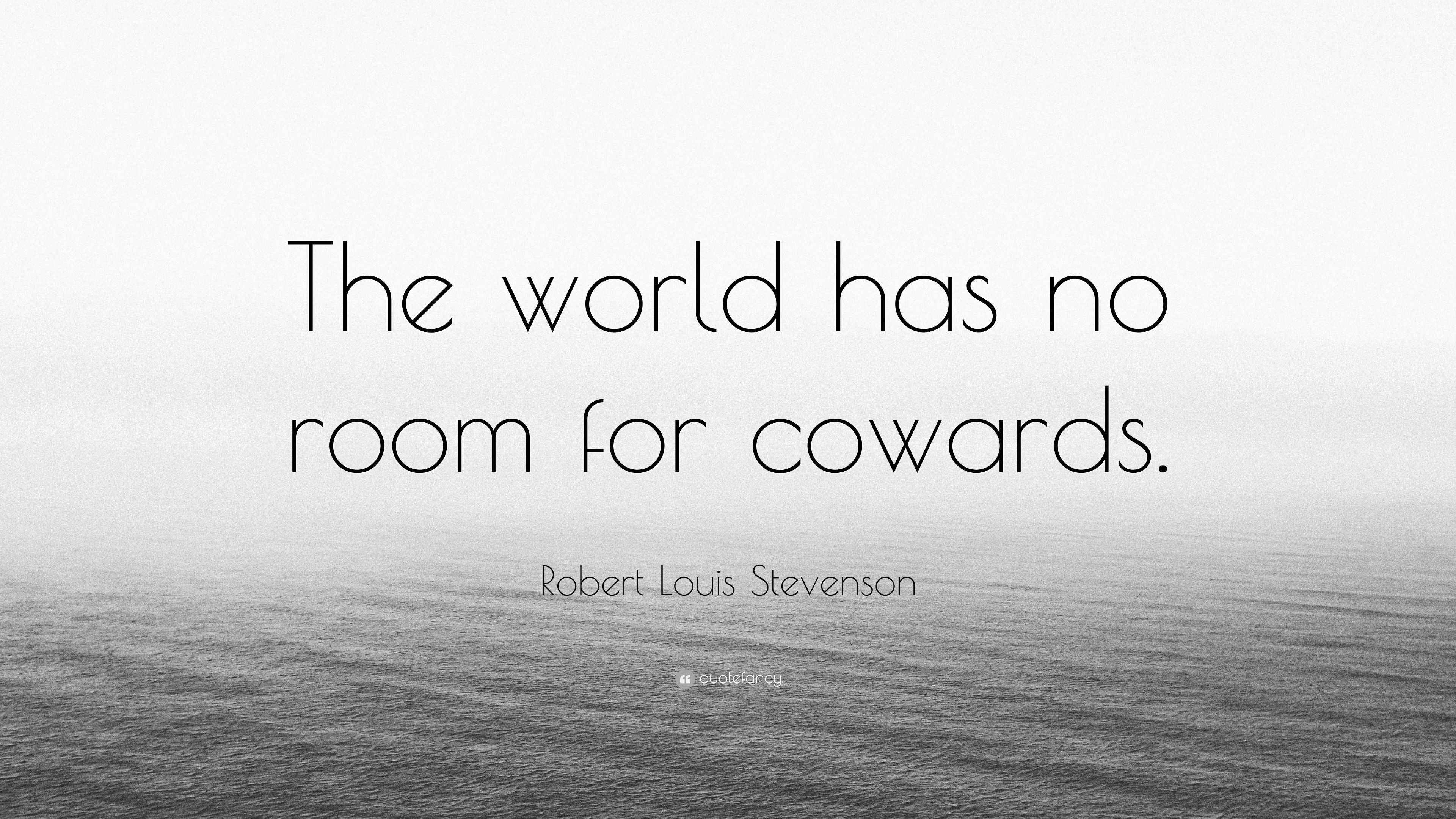 Robert Louis Stevenson Quote: “The world has no room for cowards.”