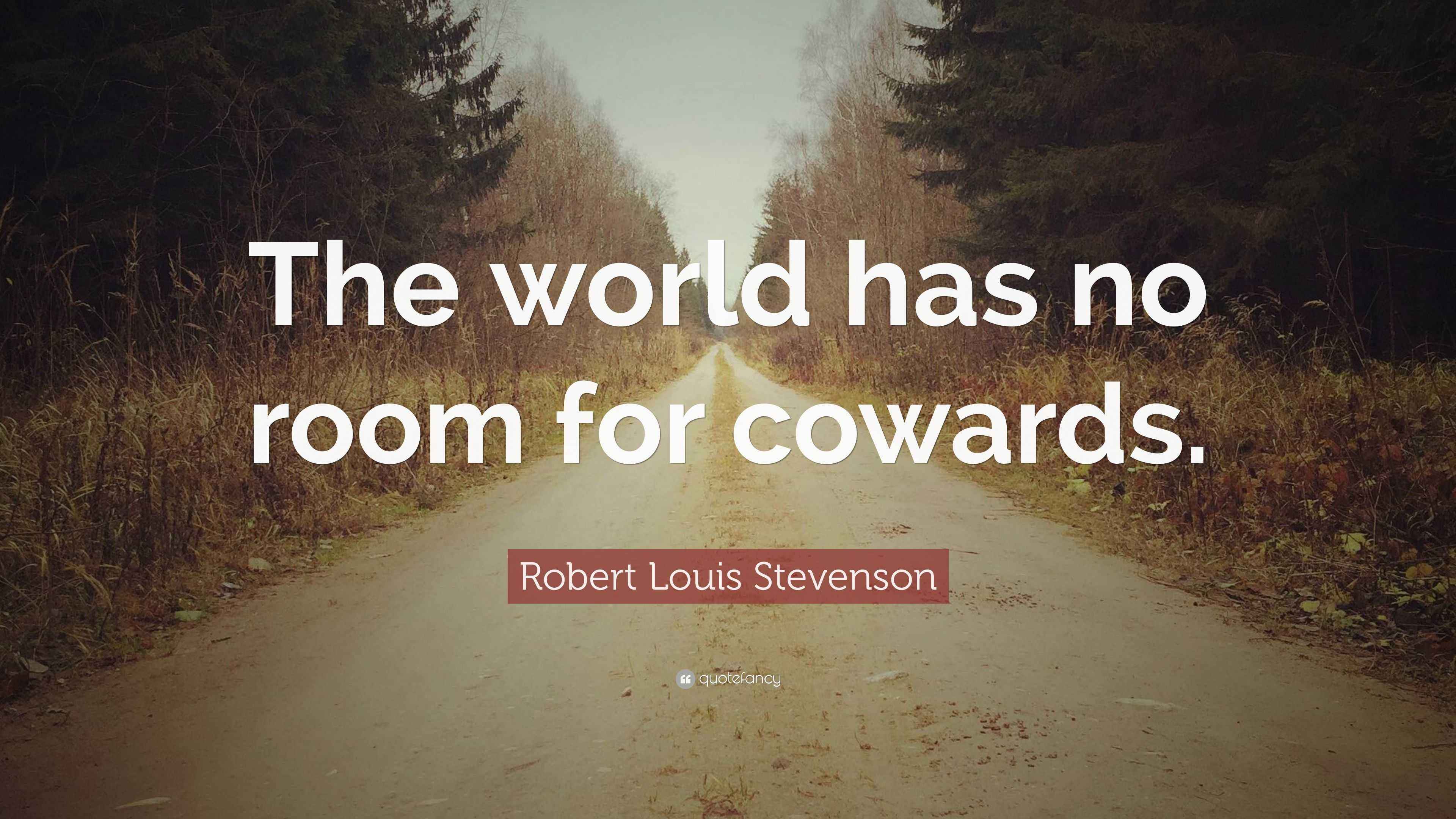 Robert Louis Stevenson Quote: “The world has no room for cowards.”
