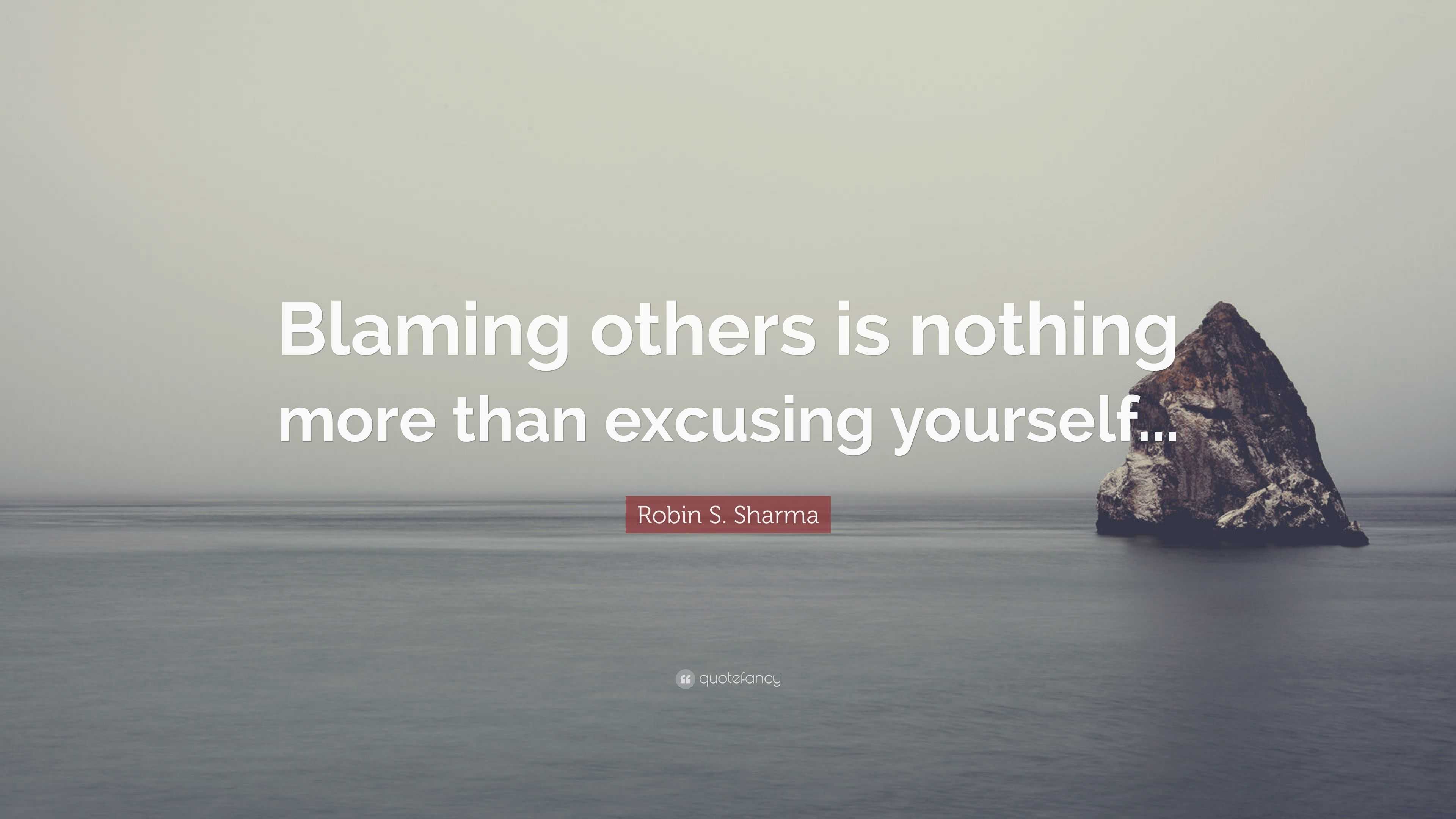 Robin S. Sharma Quote: “Blaming others is nothing more than excusing ...