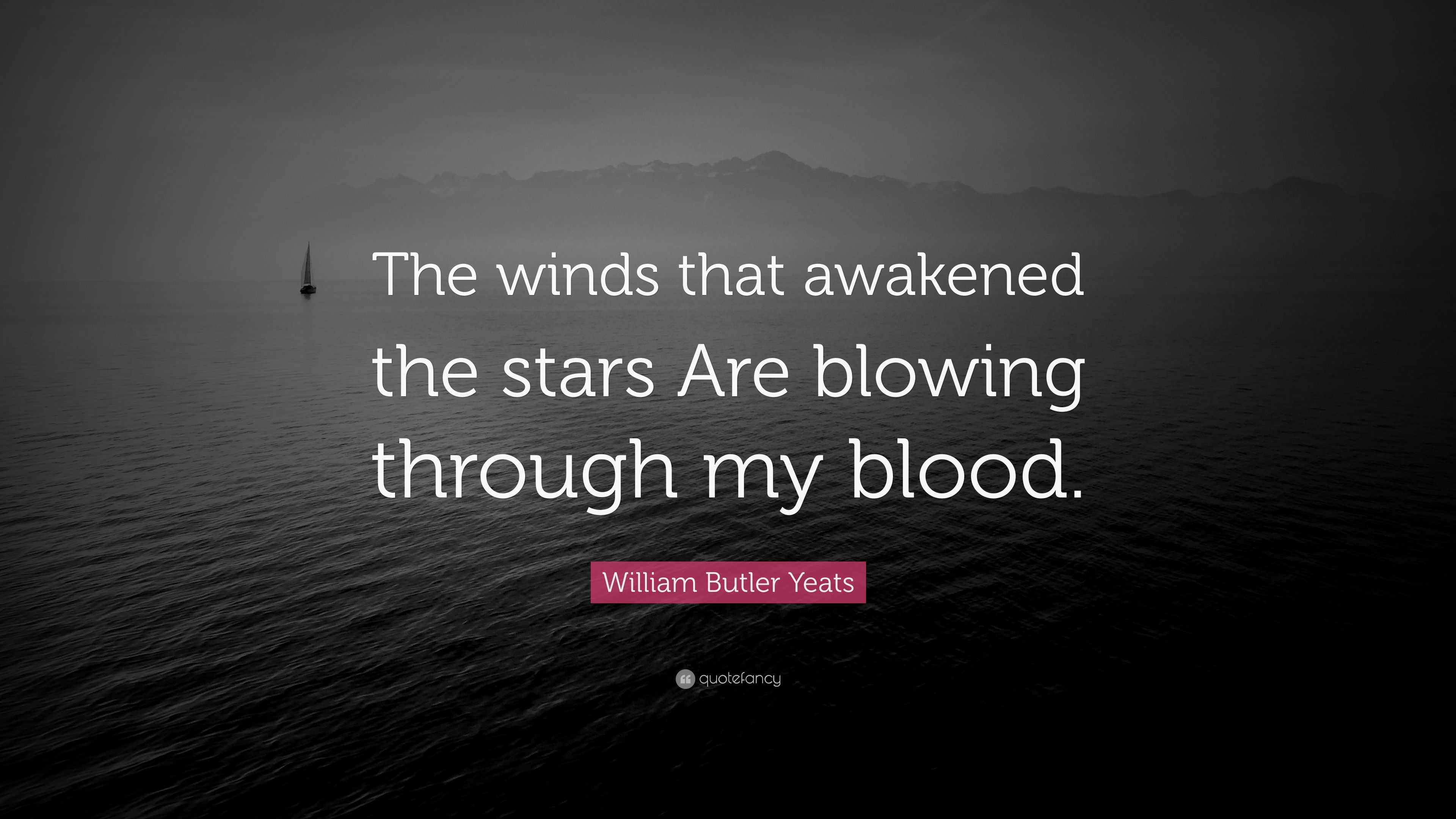 William Butler Yeats Quote: “The winds that awakened the stars Are ...