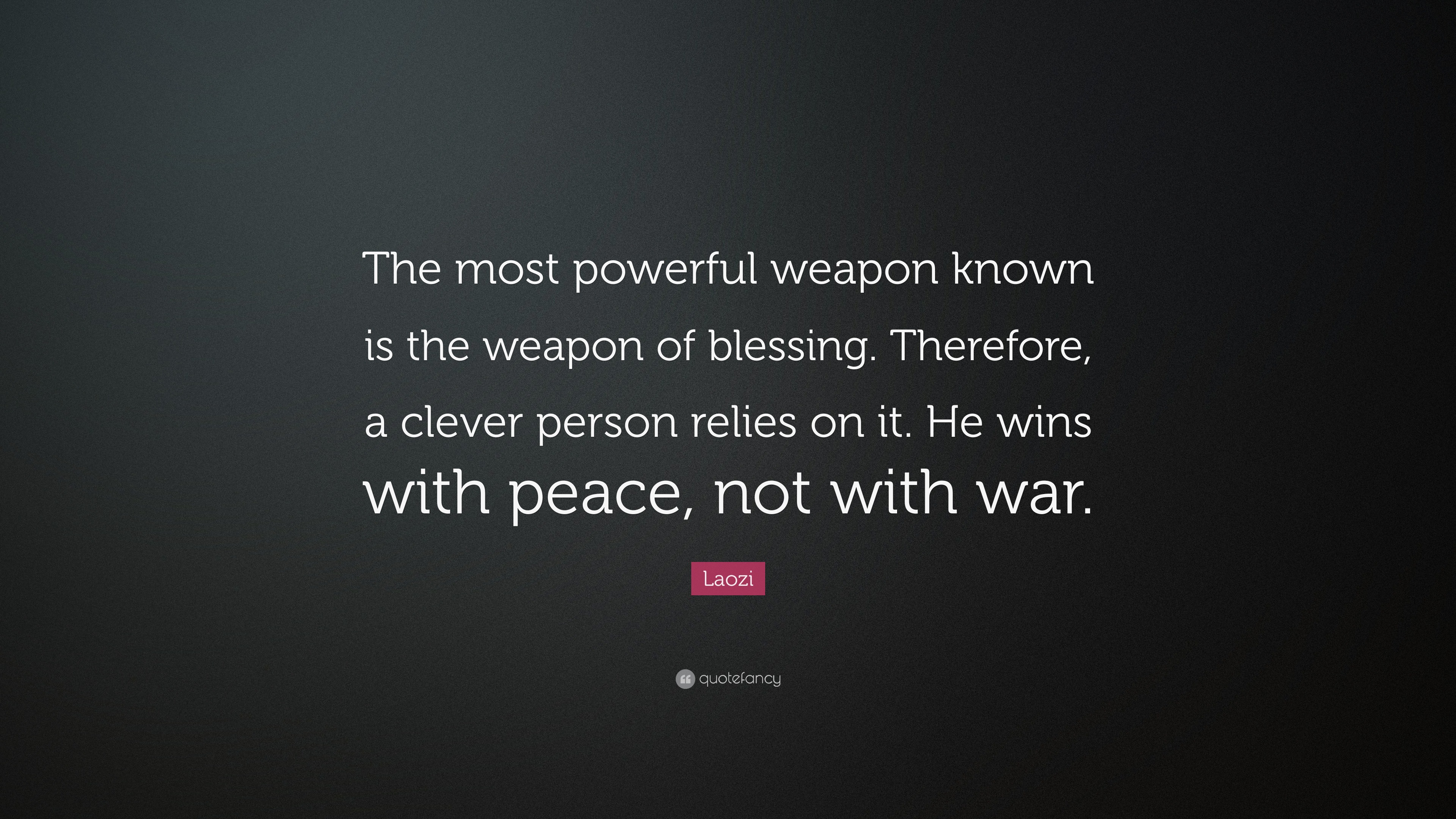 Laozi Quote: “The most powerful weapon known is the weapon of blessing ...