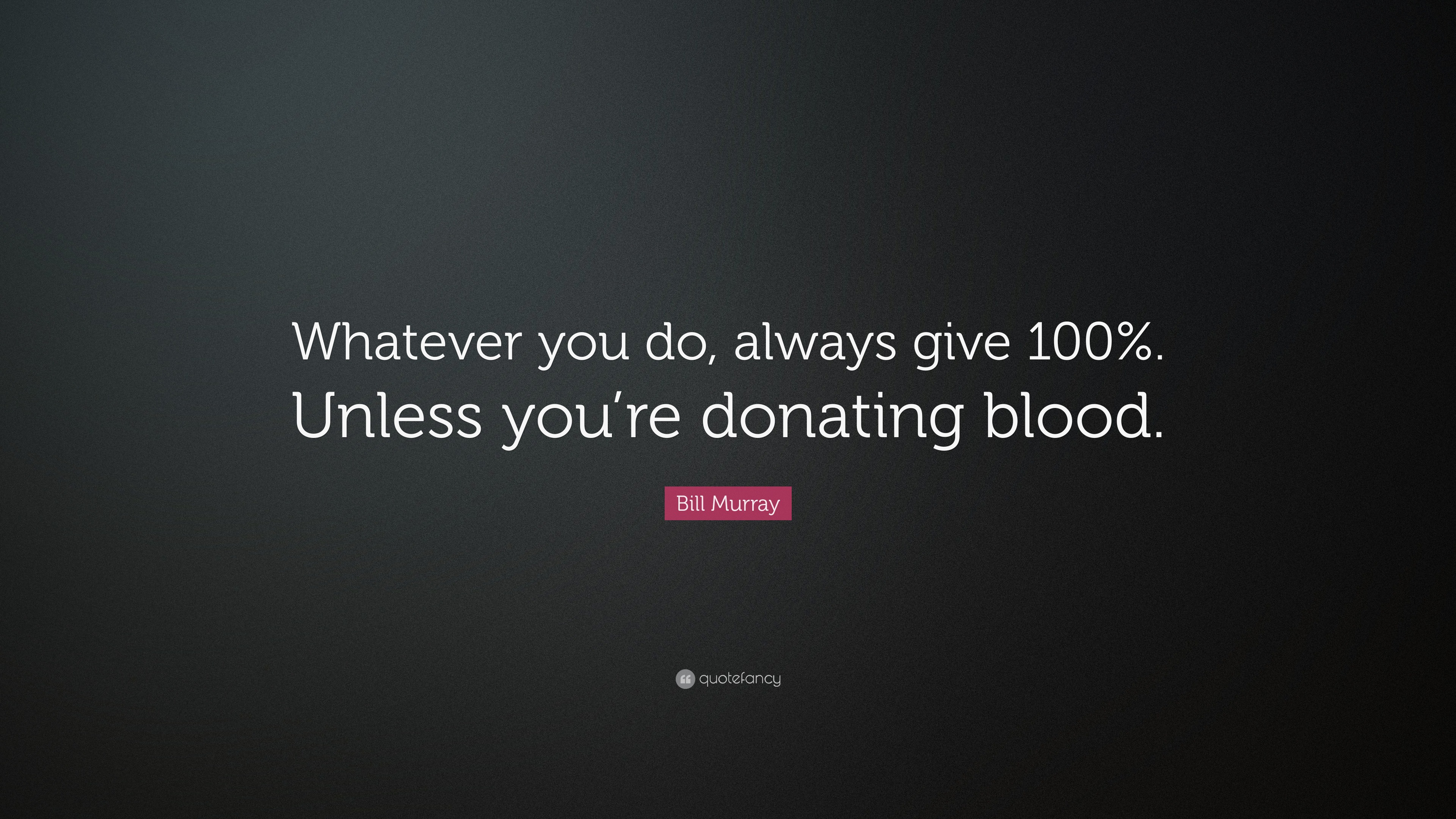Bill Murray Quote: “Whatever you do, always give 100%. Unless you’re ...