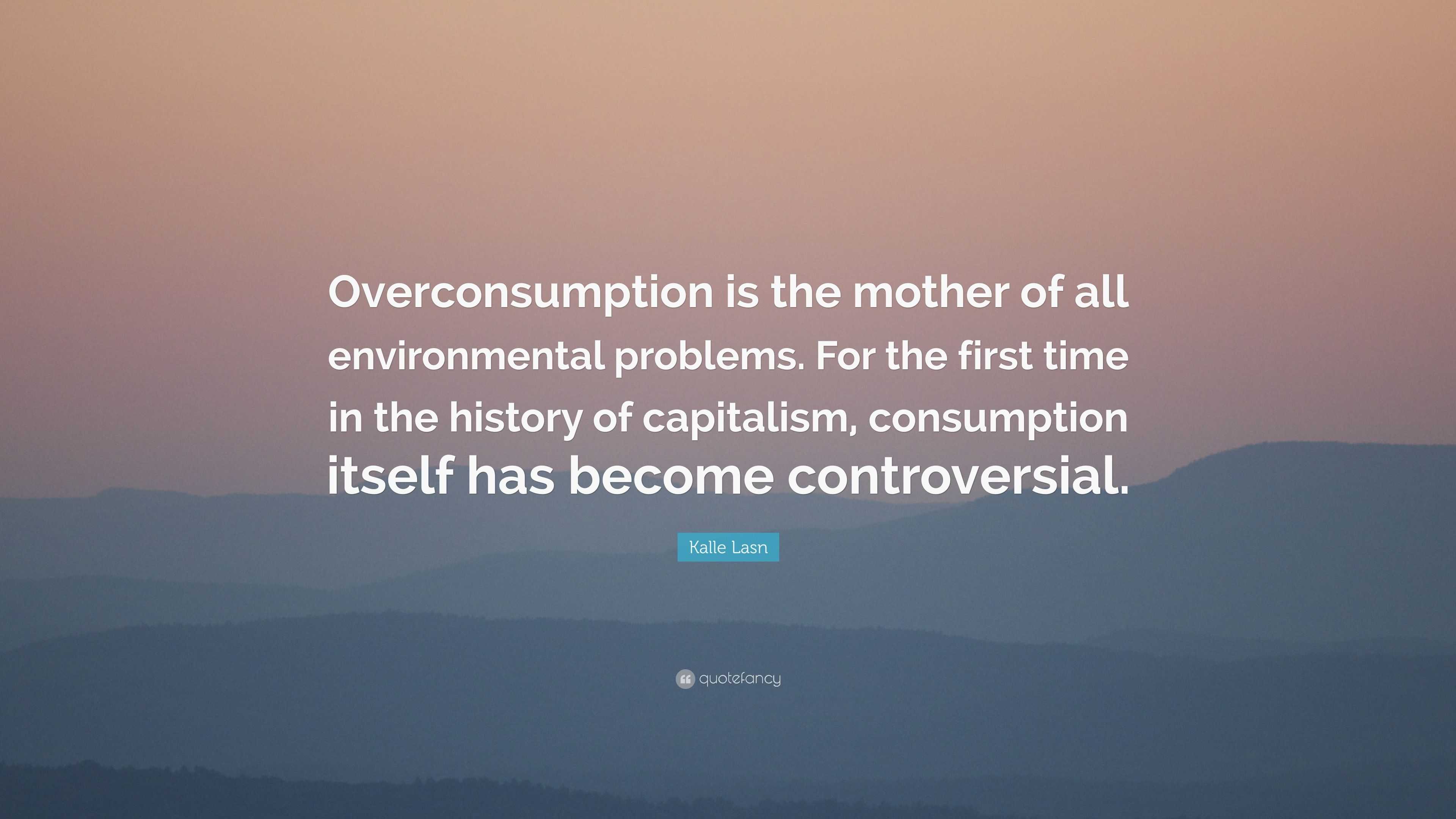 Kalle Lasn Quote: “Overconsumption is the mother of all environmental ...