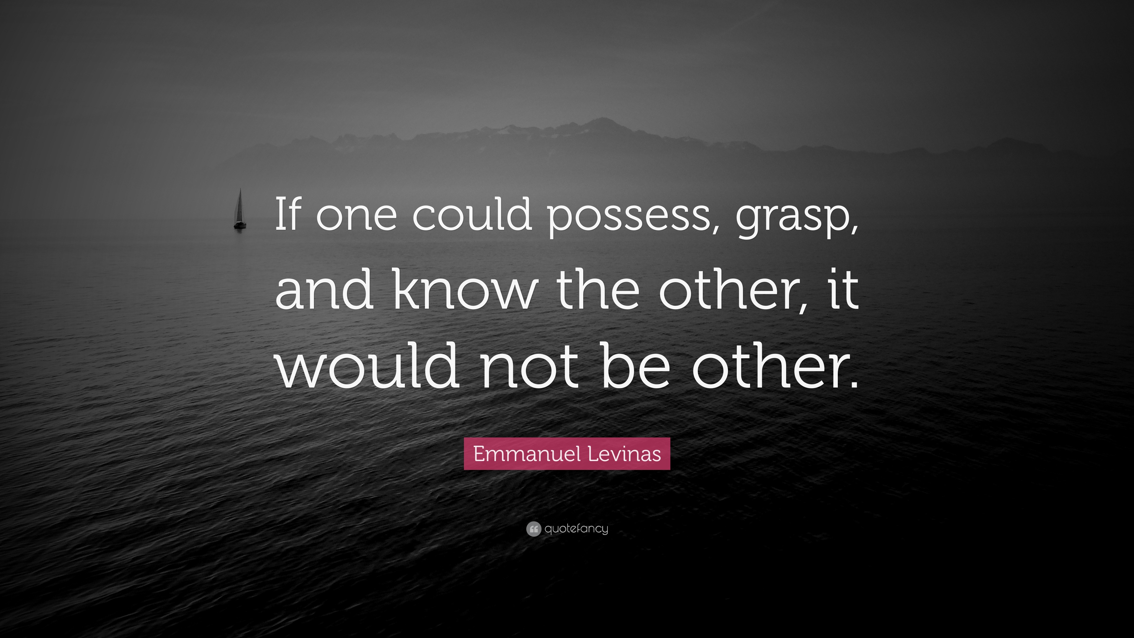 Emmanuel Levinas Quote: “If one could possess, grasp, and know the ...