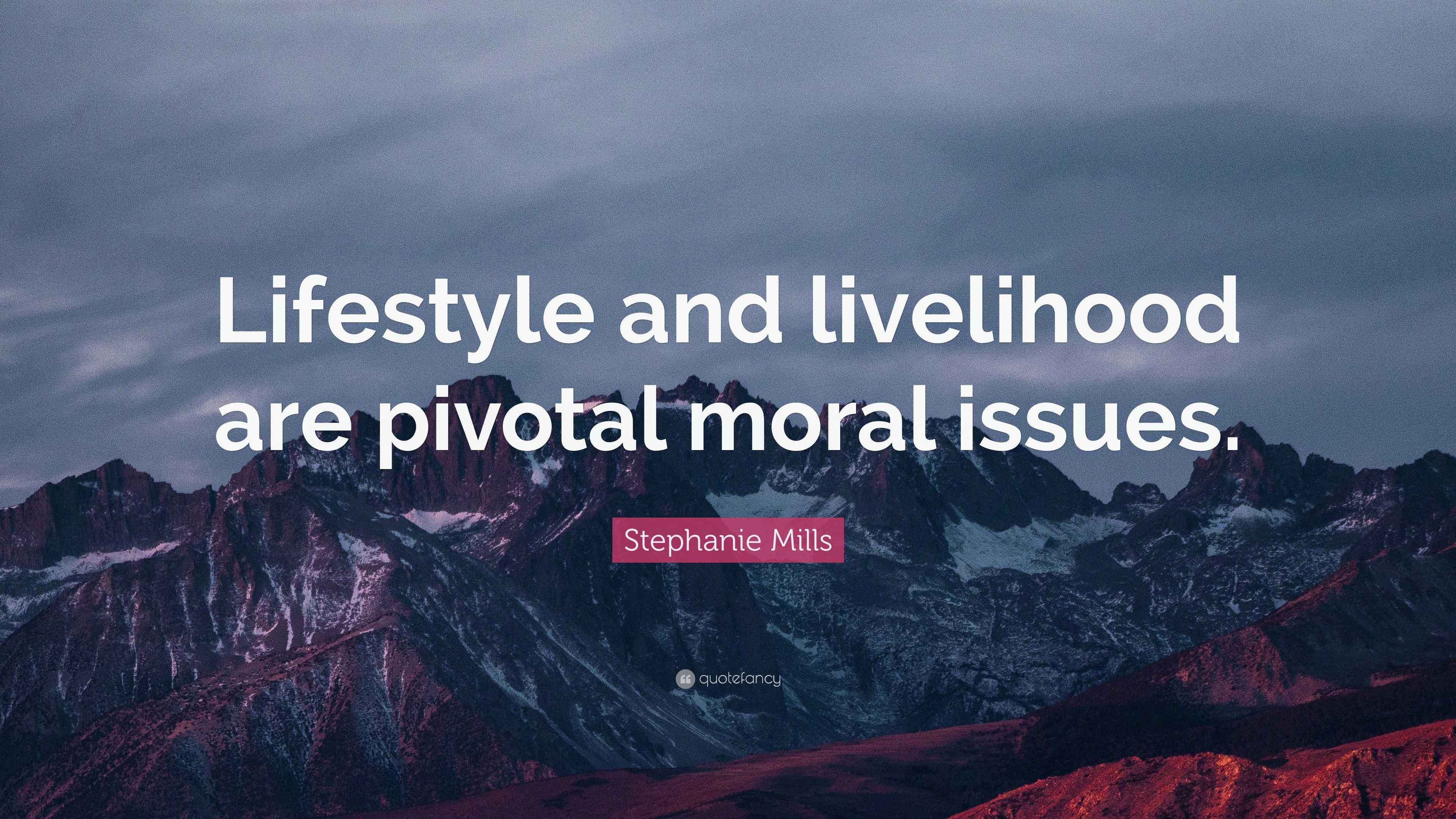 Stephanie Mills Quote: “Lifestyle and livelihood are pivotal moral issues.”