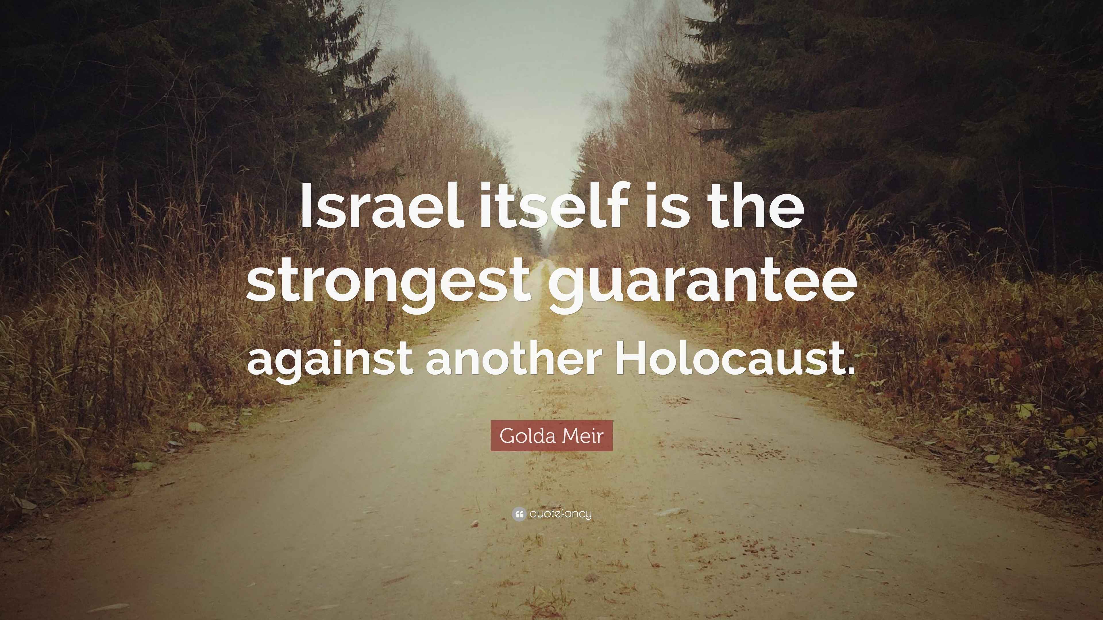 Golda Meir Quote: “Israel itself is the strongest guarantee against ...
